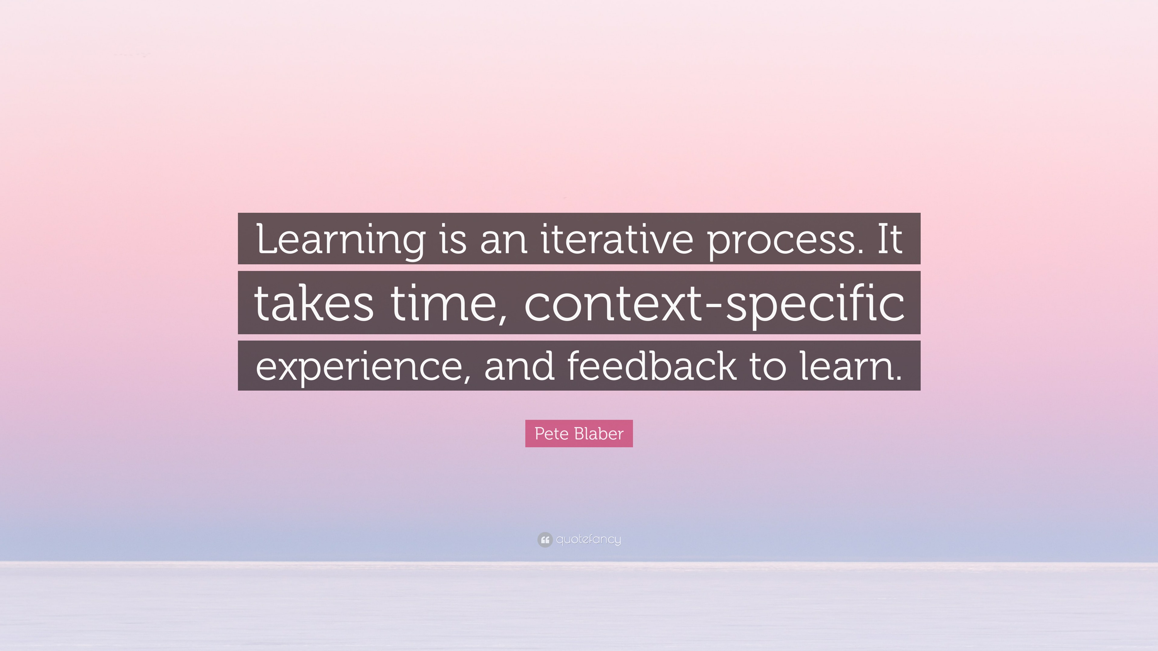 Pete Blaber Quote: “Learning is an iterative process. It takes time ...
