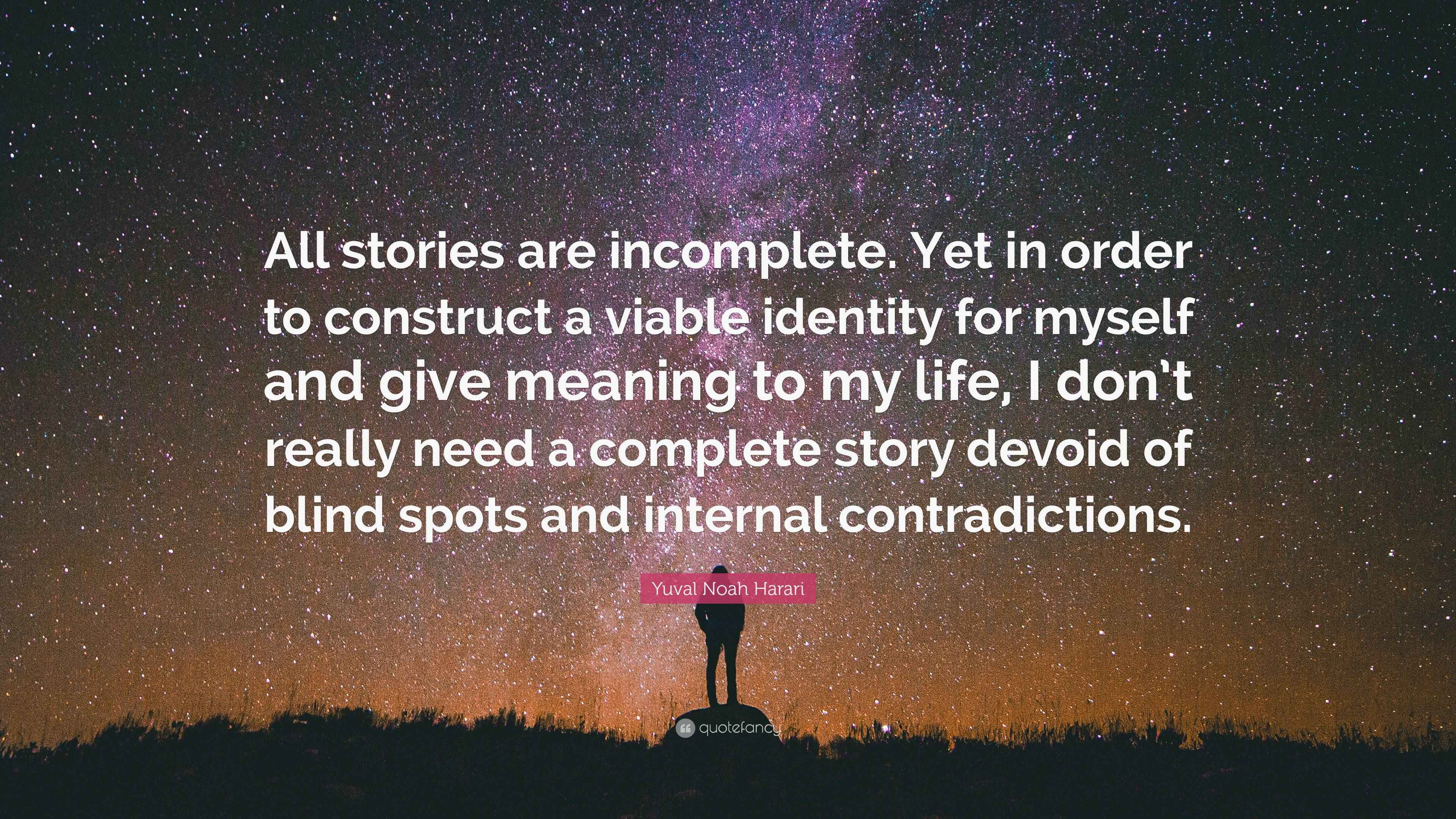 Yuval Noah Harari Quote: “All stories are incomplete. Yet in order to ...