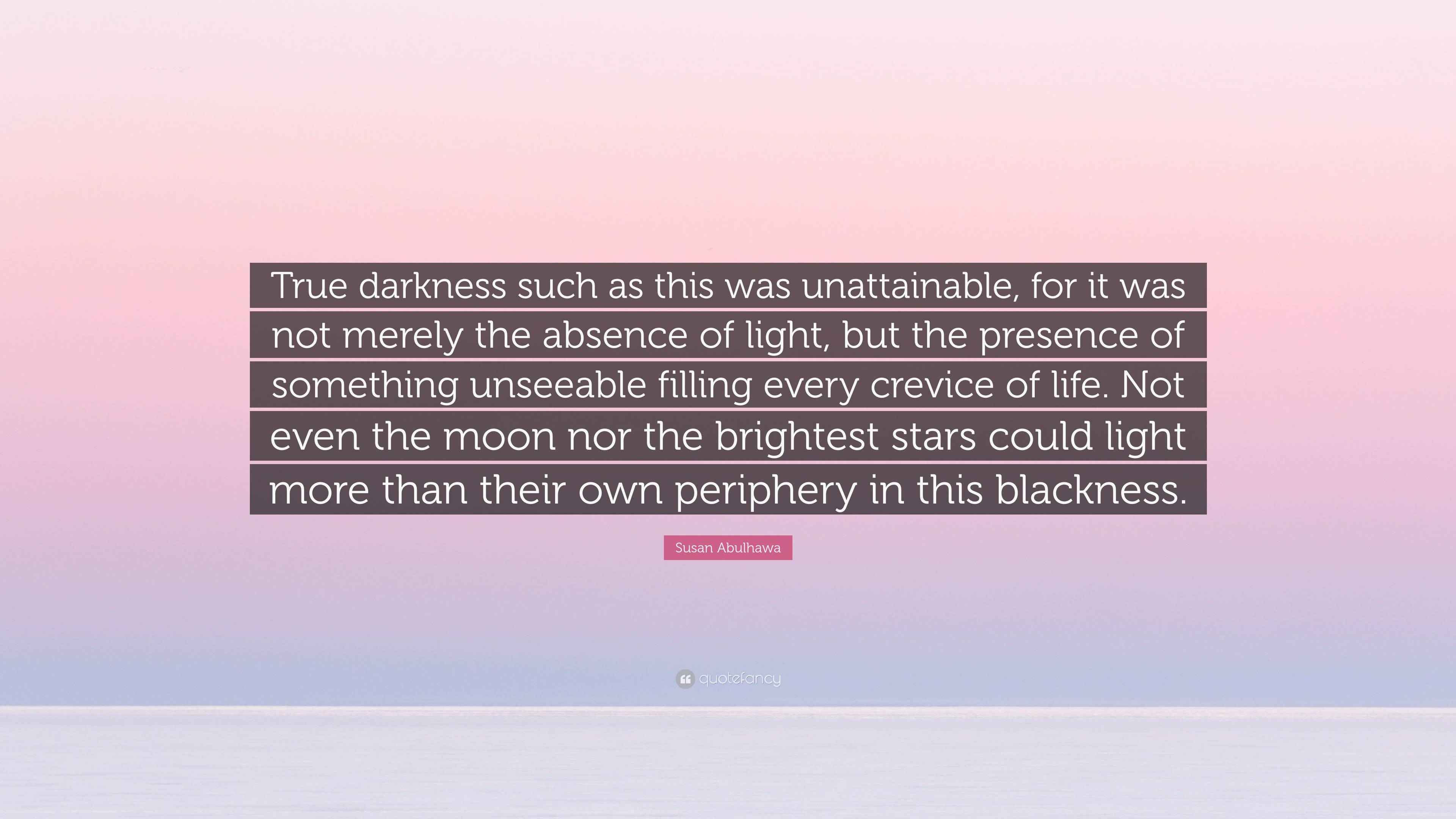 Susan Abulhawa Quote: “True darkness such as this was unattainable, for ...