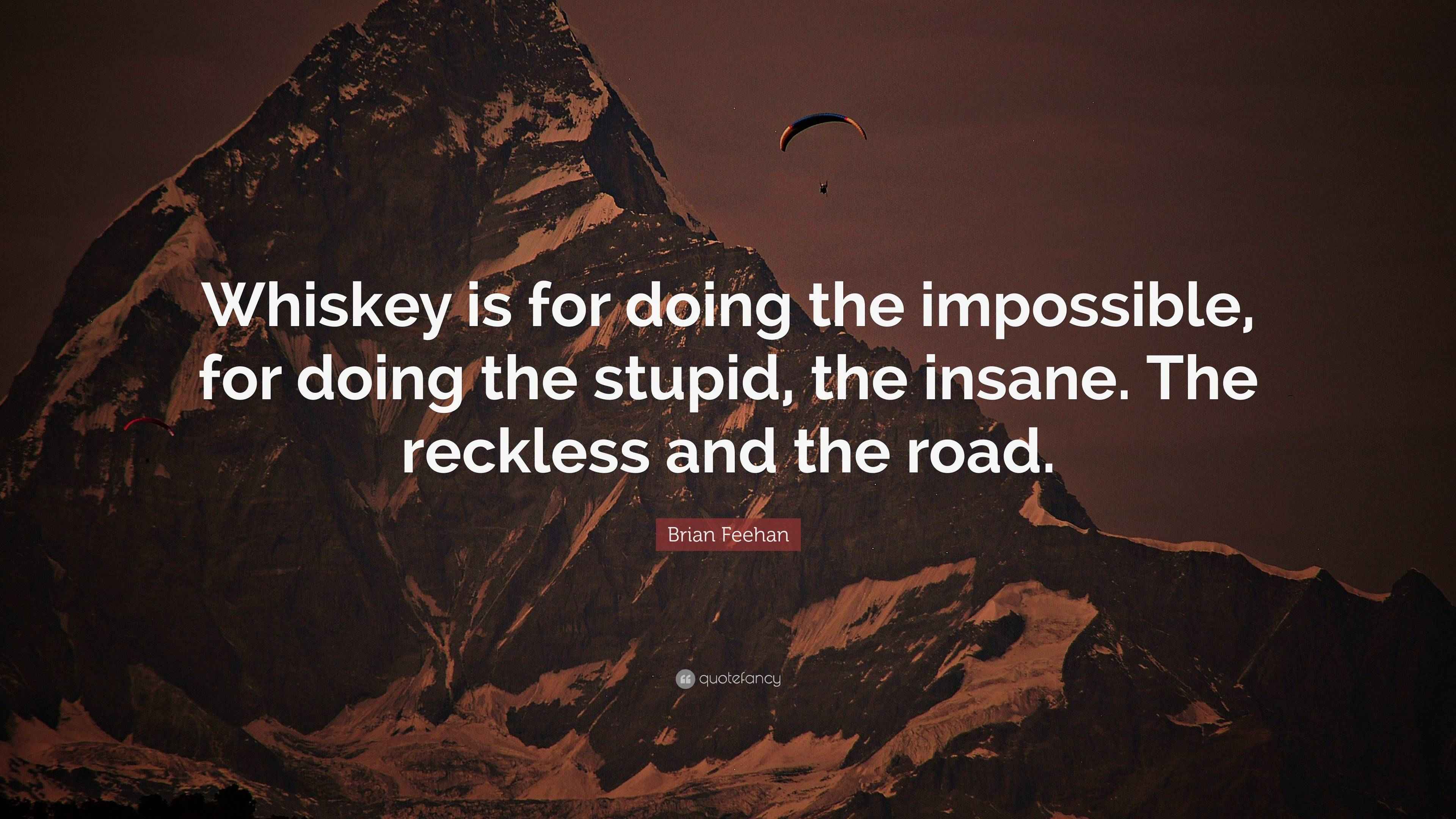 Brian Feehan Quote: “Whiskey is for doing the impossible, for doing the ...