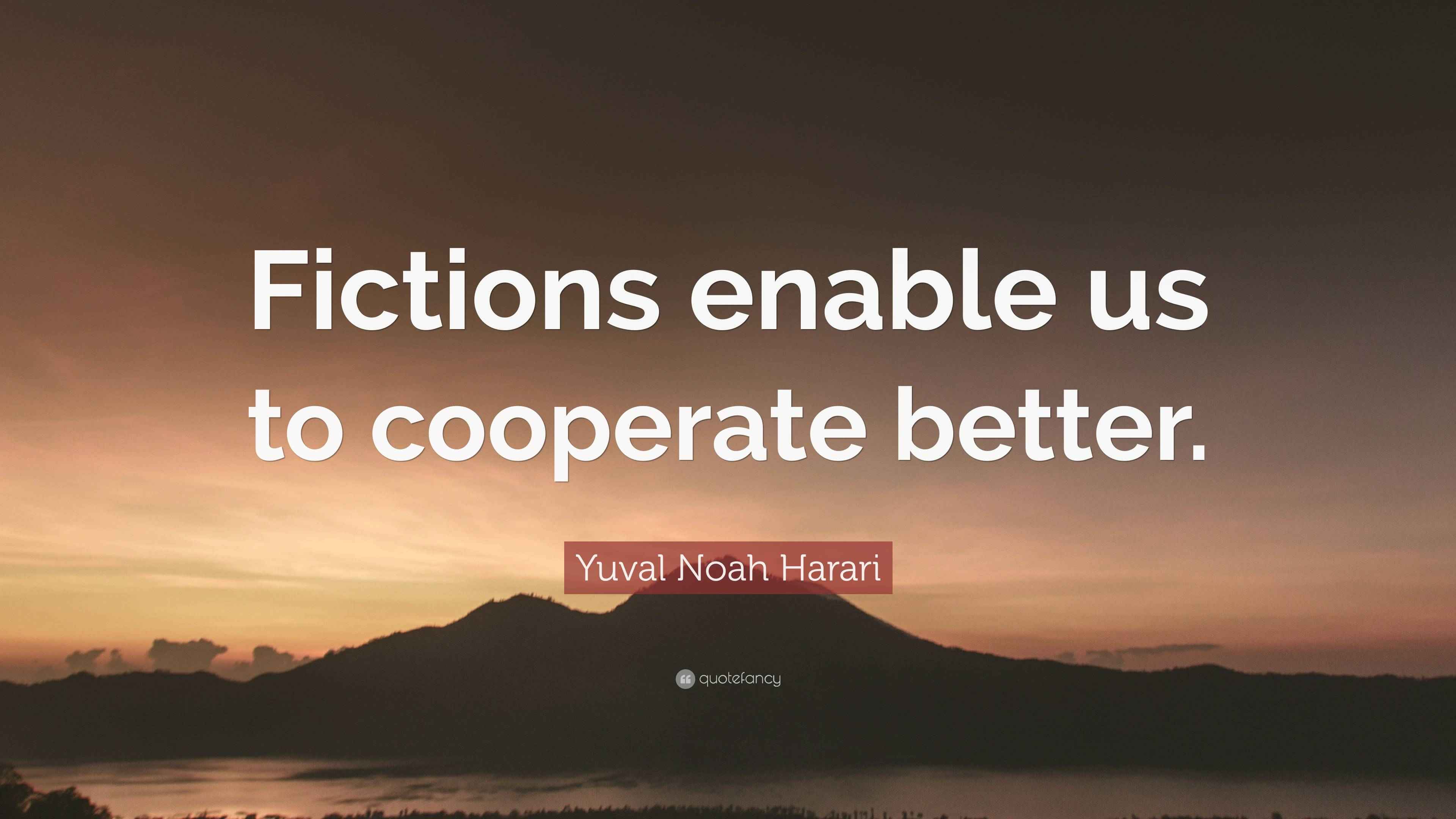 Yuval Noah Harari Quote: “Fictions enable us to cooperate better.”