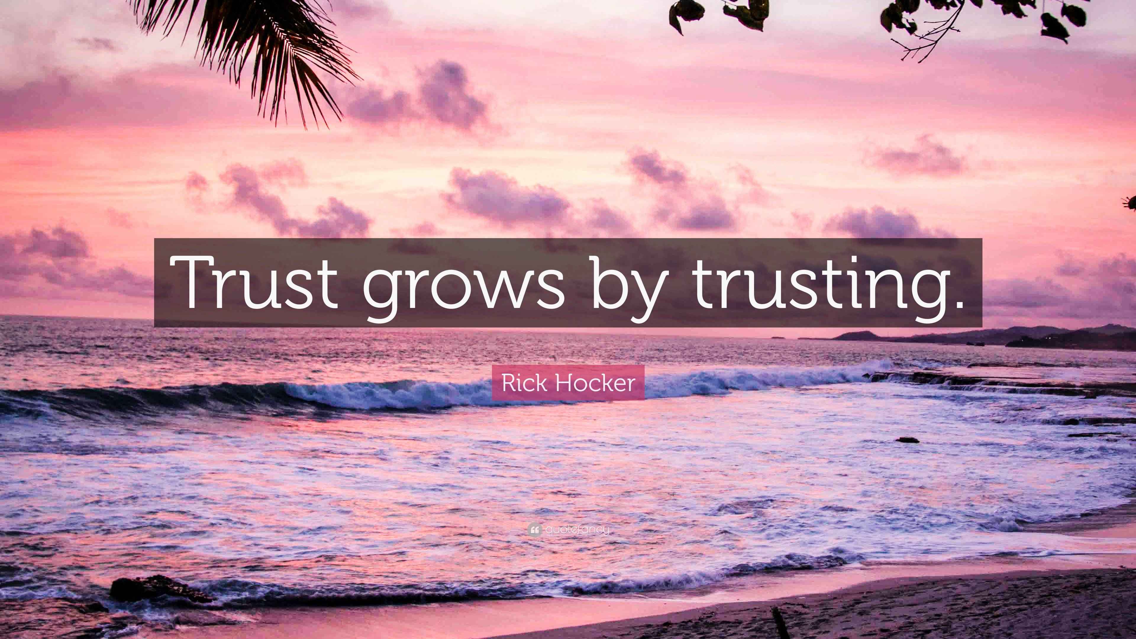 Rick Hocker Quote: “Trust grows by trusting.”