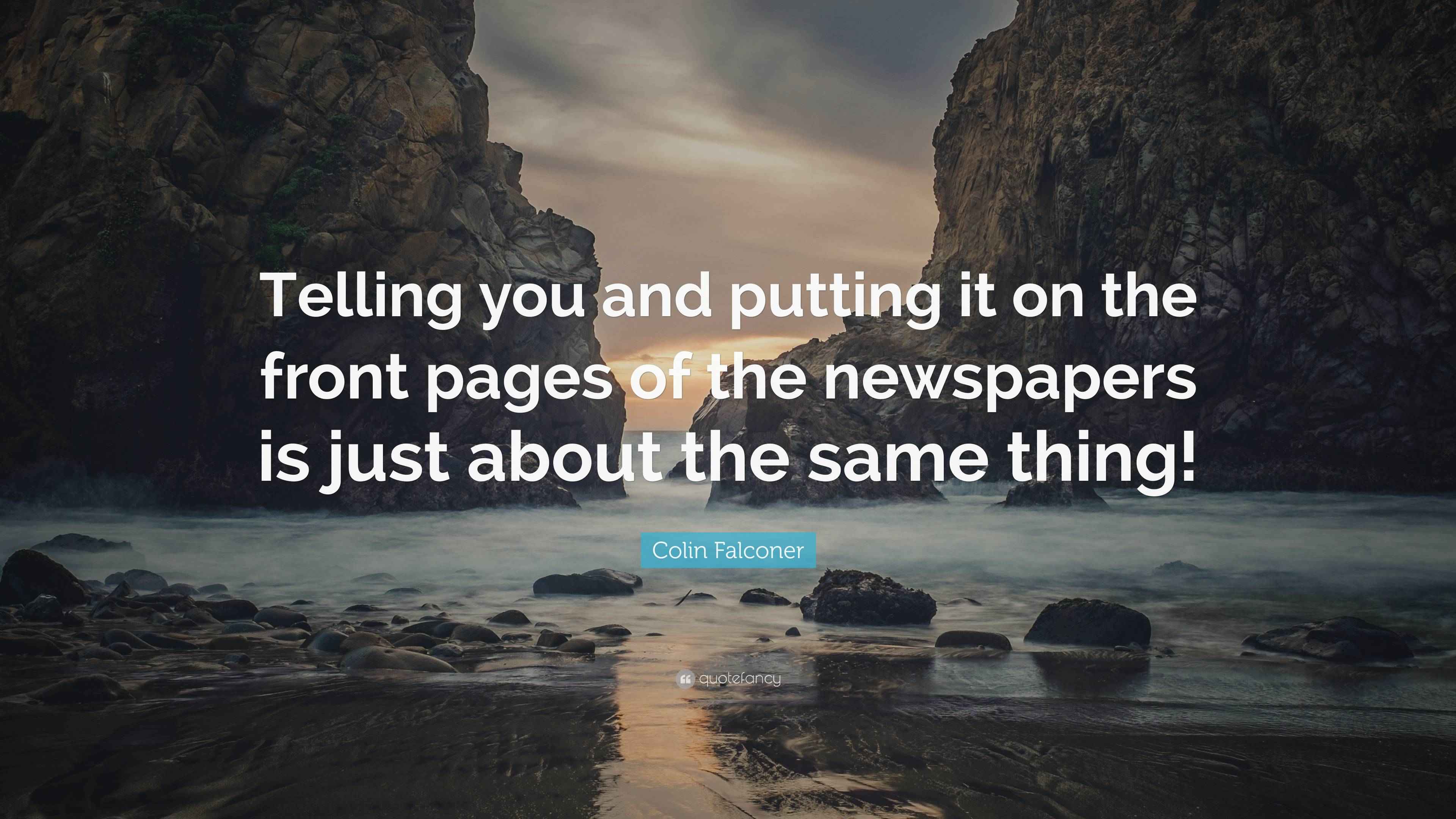 Colin Falconer Quote: “Telling you and putting it on the front pages of ...