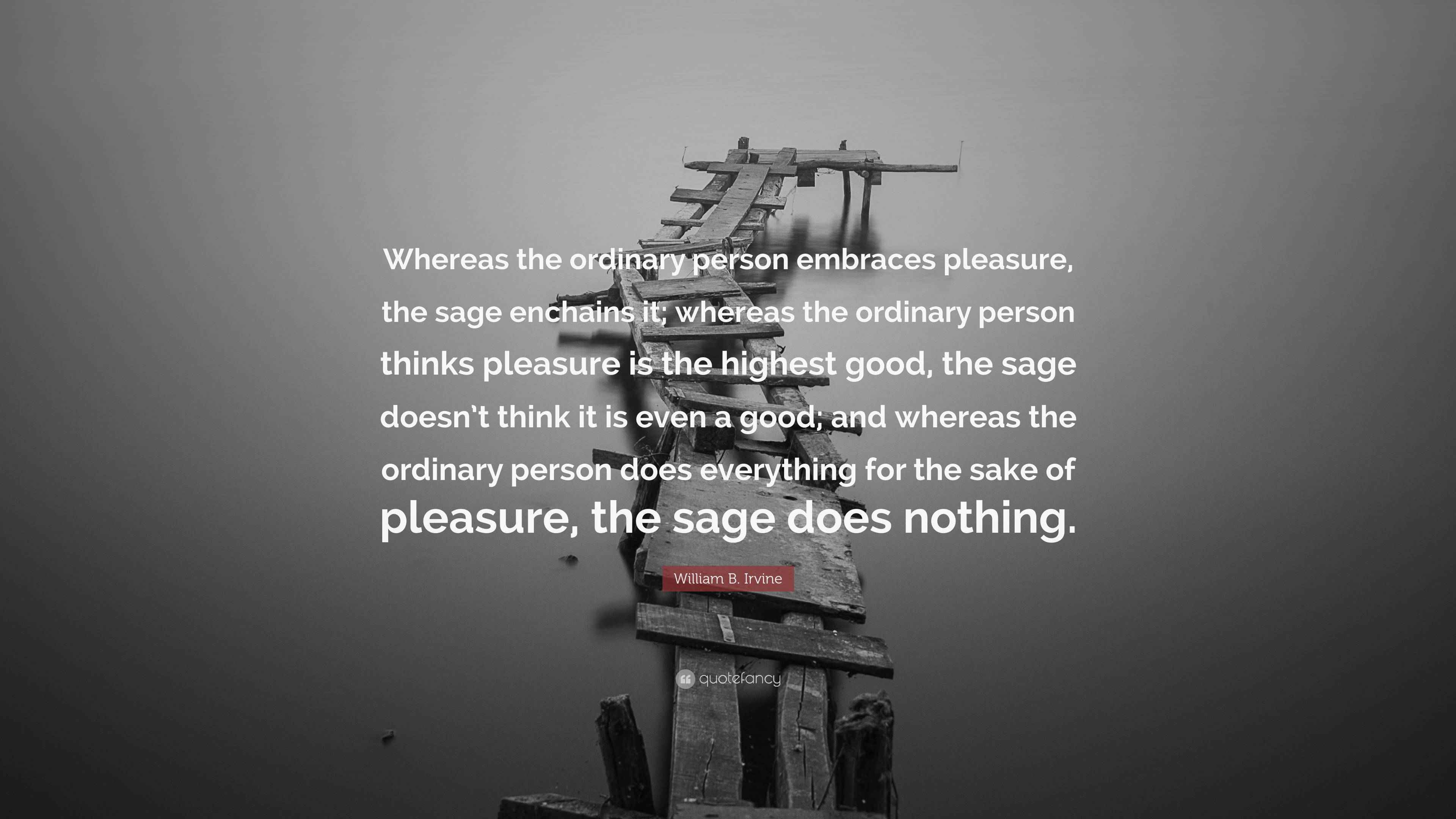 William B. Irvine Quote: “Whereas the ordinary person embraces pleasure ...