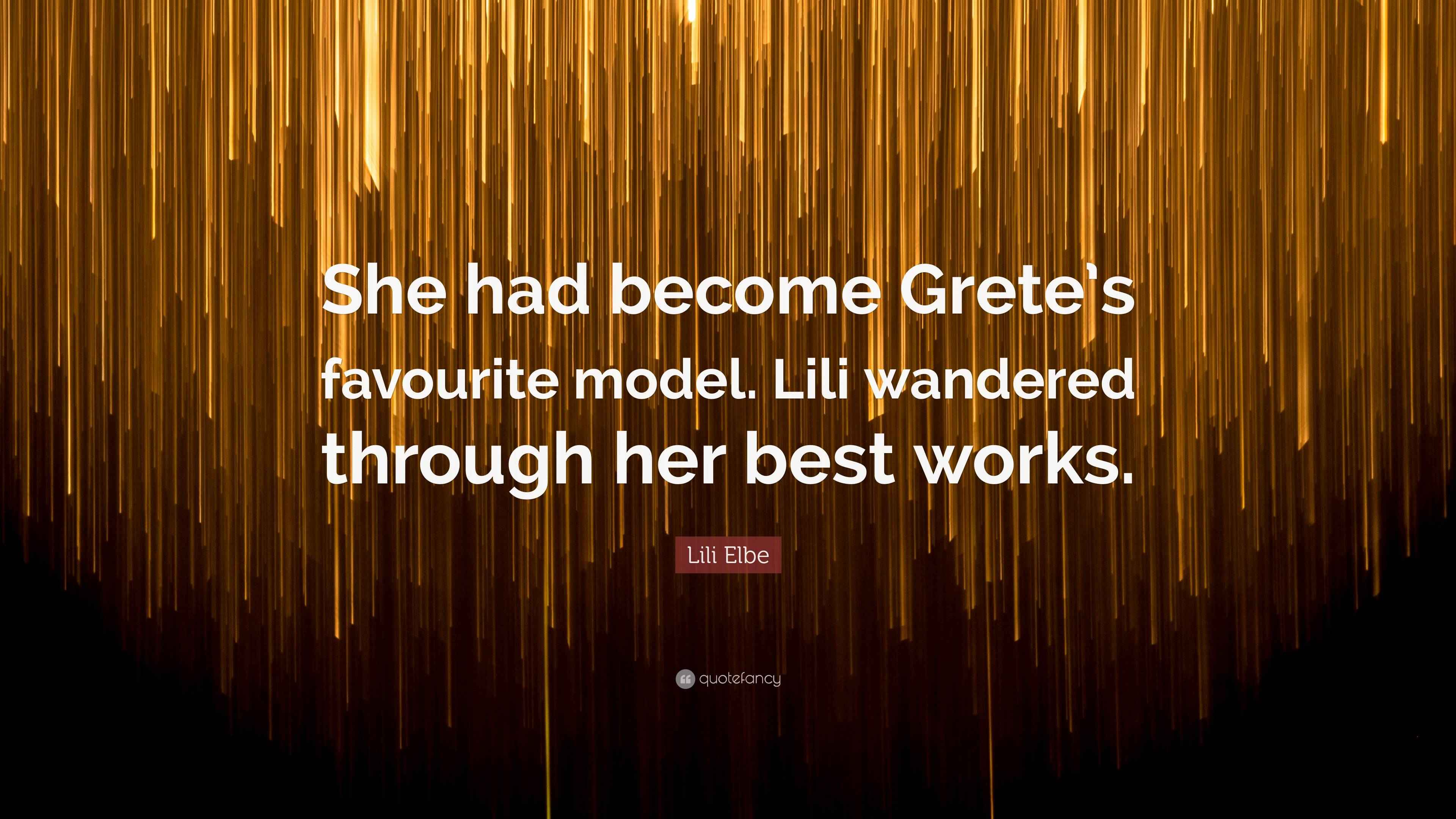 Lili Elbe Quote: “She had become Grete’s favourite model. Lili wandered ...
