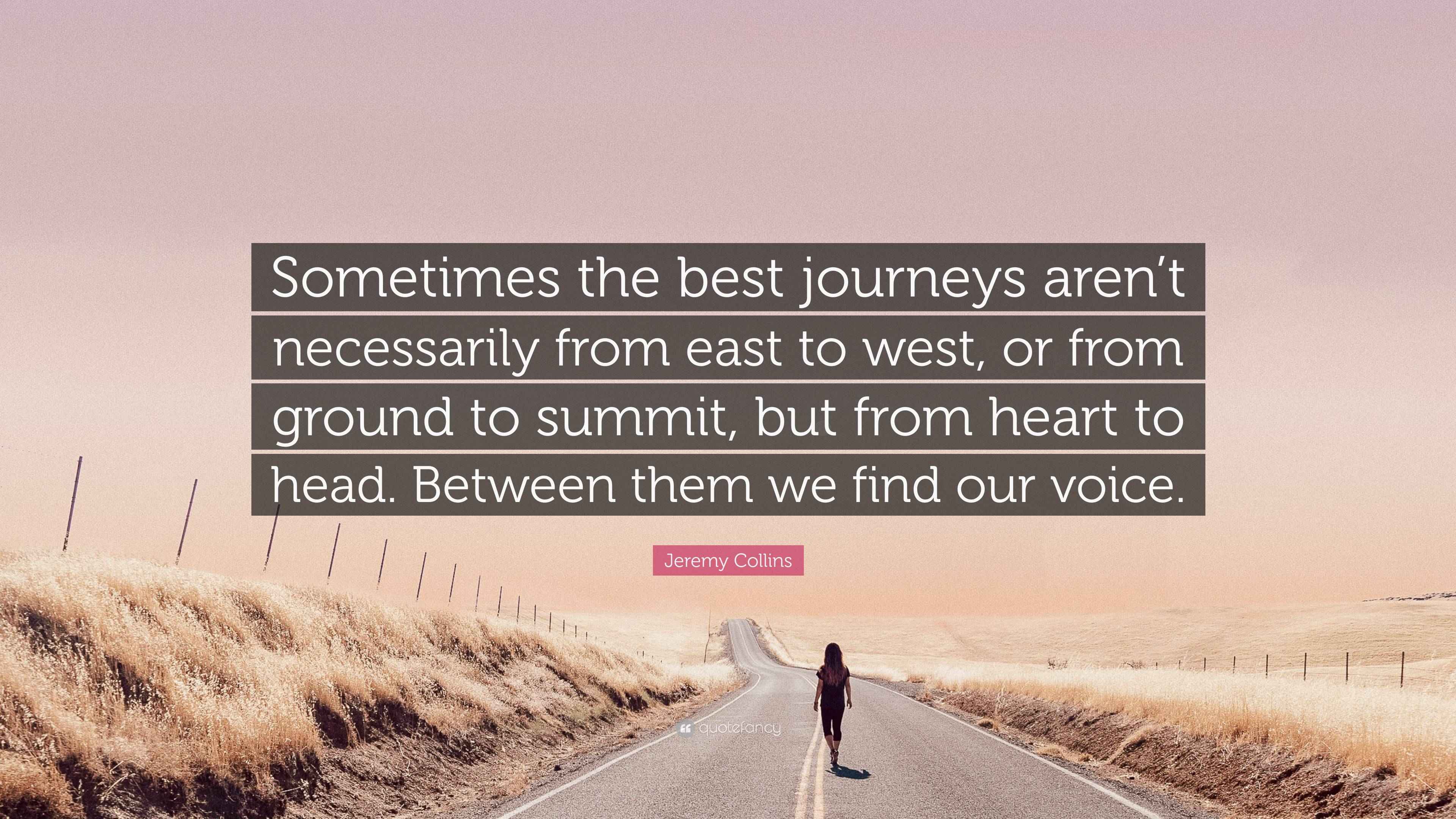 Jeremy Collins Quote: “Sometimes the best journeys aren’t necessarily ...