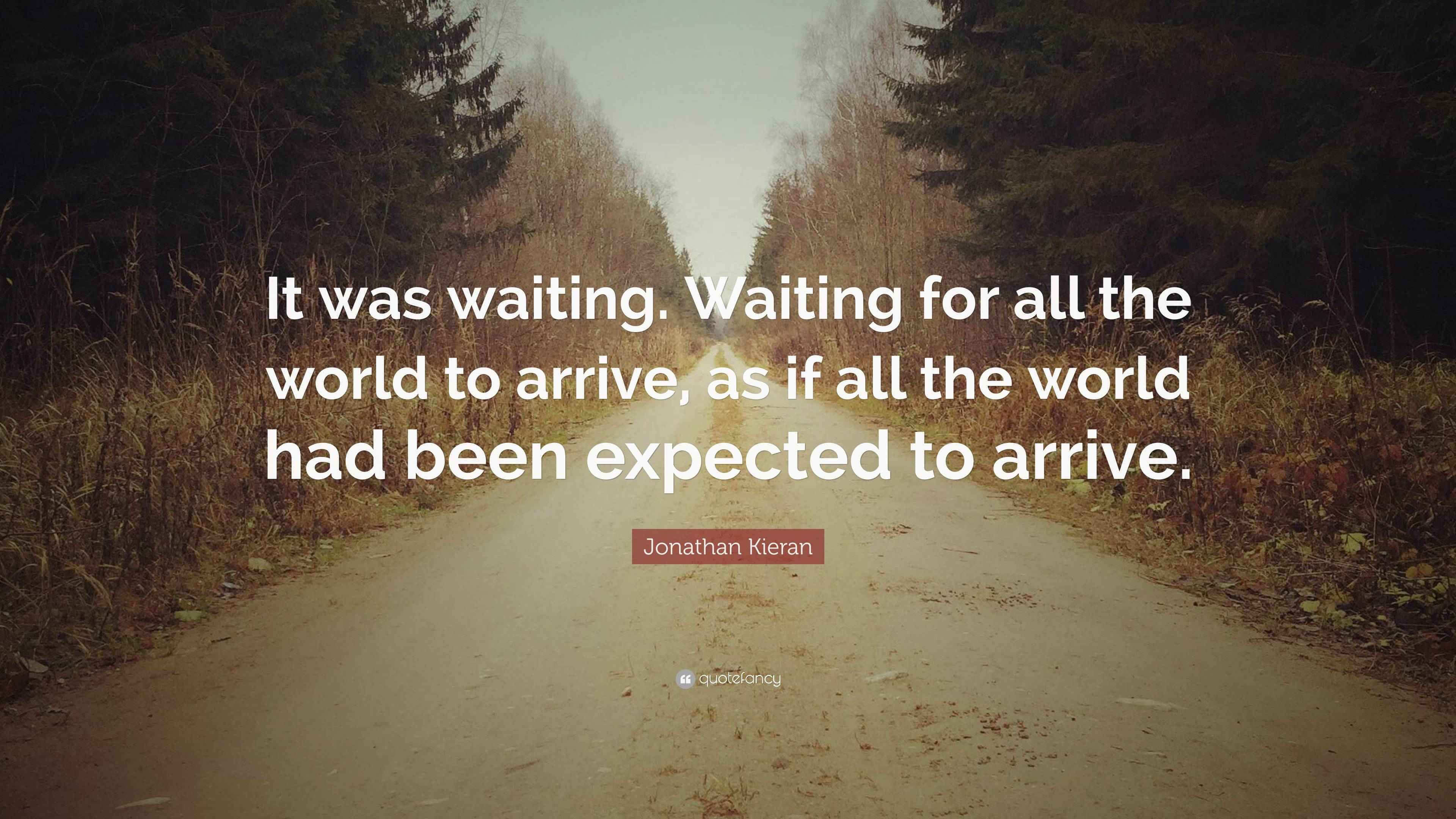 Jonathan Kieran Quote: “It was waiting. Waiting for all the world to ...