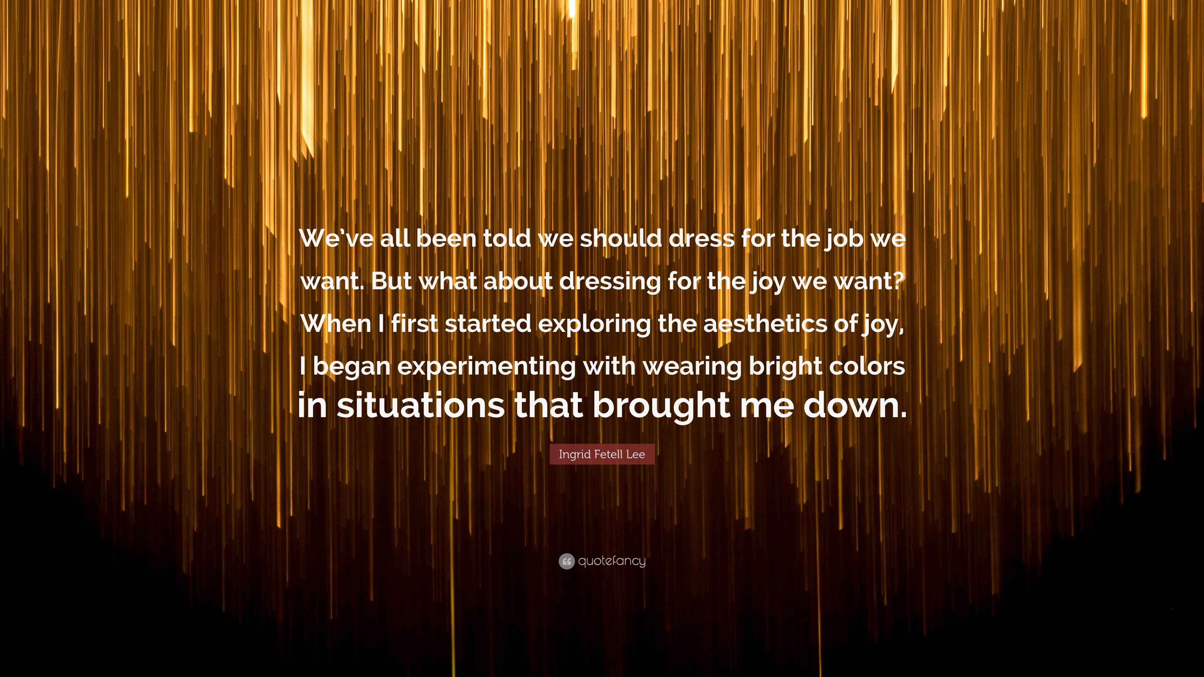 Ingrid Fetell Lee Quote: “We’ve all been told we should dress for the ...