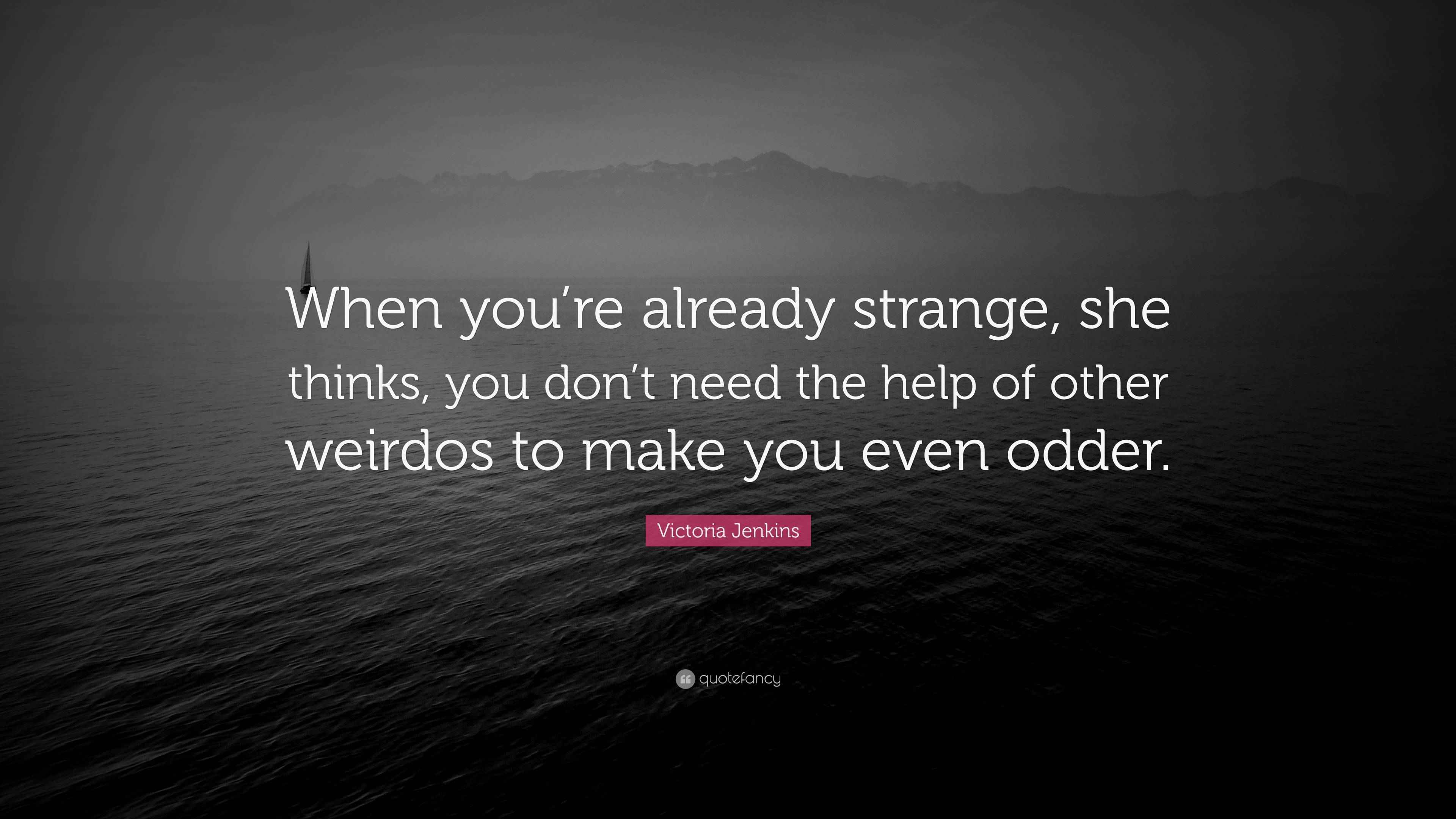 Victoria Jenkins Quote: “When you’re already strange, she thinks, you ...