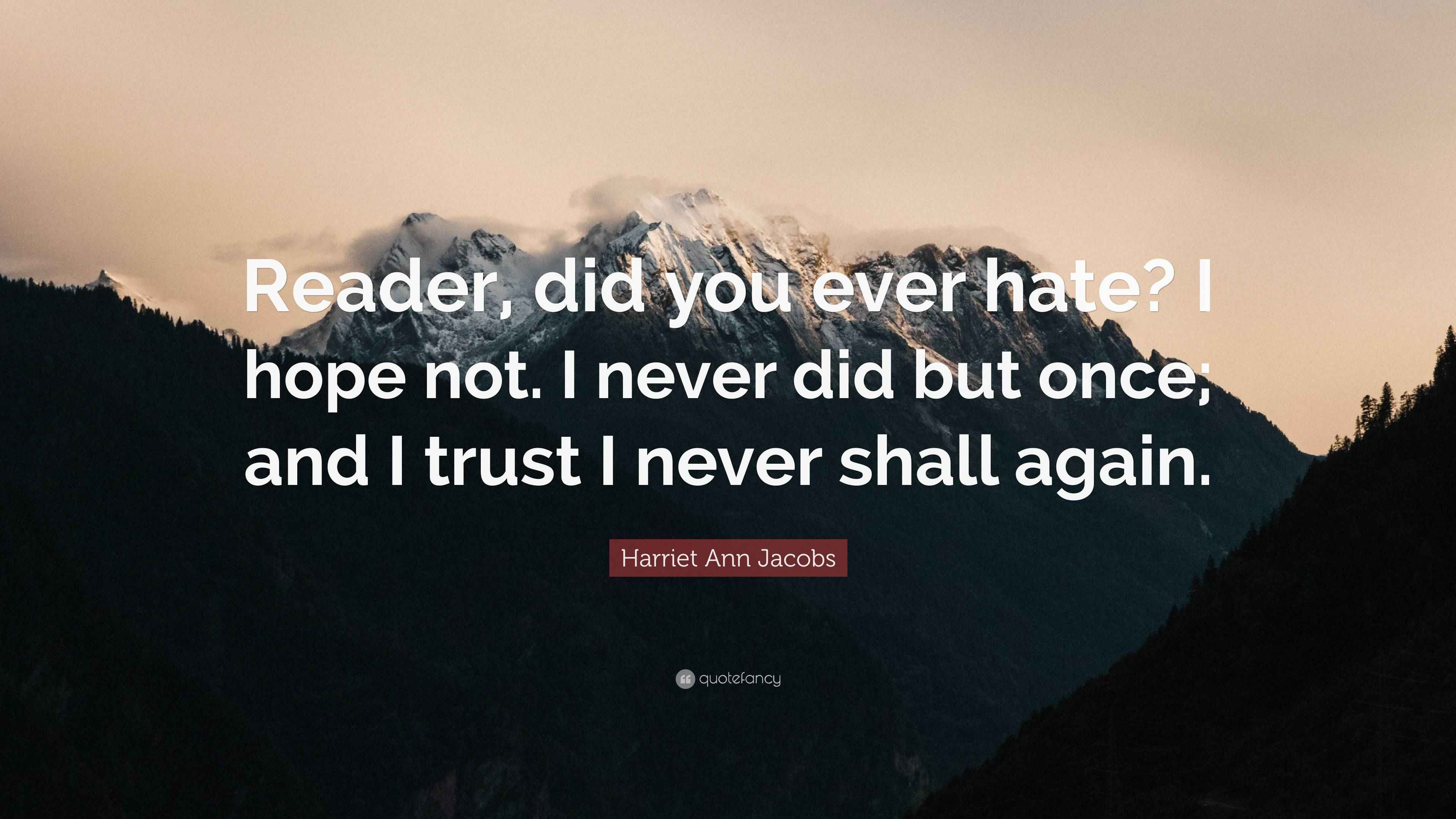 Harriet Ann Jacobs Quote: “Reader, did you ever hate? I hope not. I ...