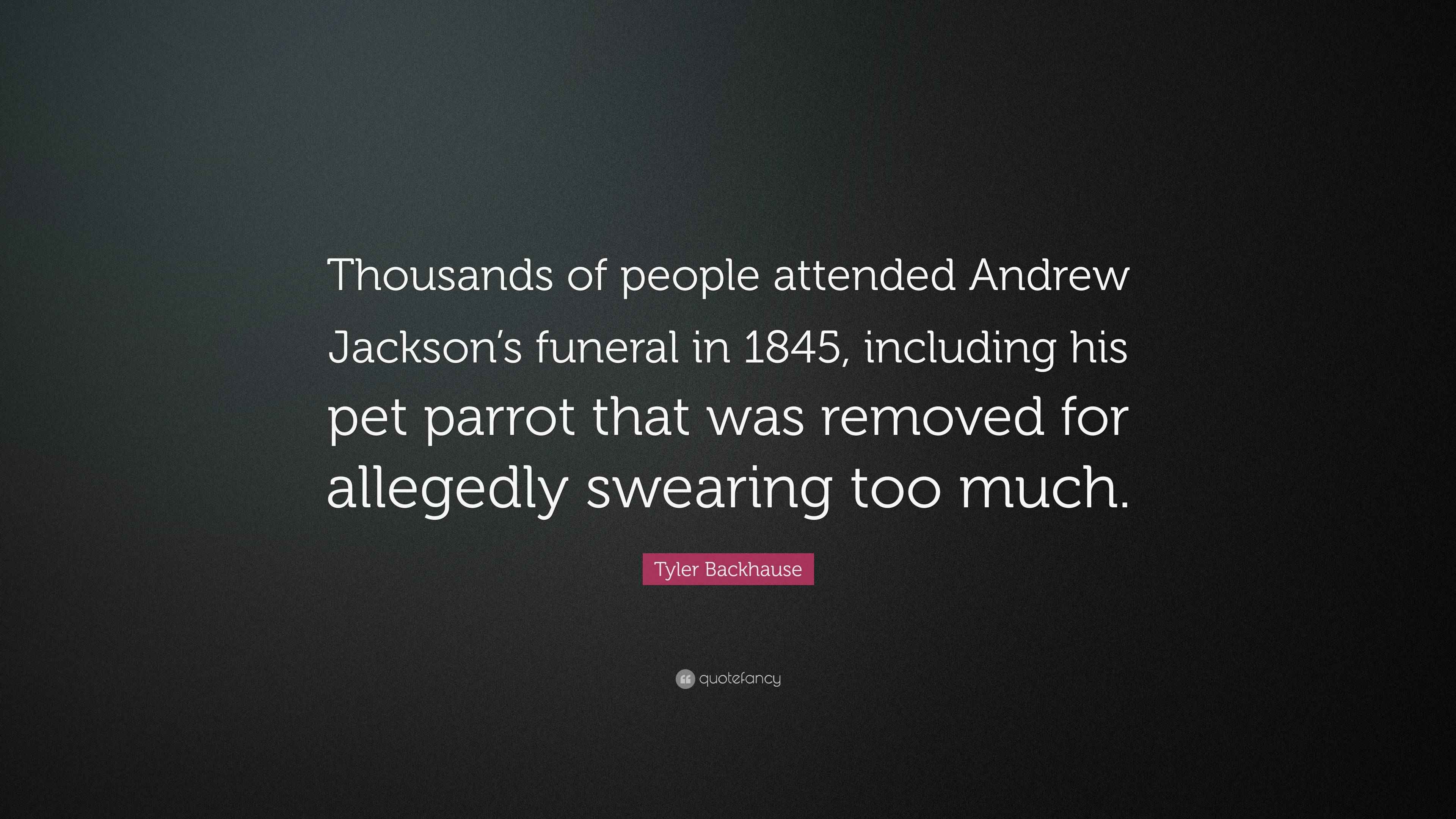 Tyler Backhause Quote: “Thousands of people attended Andrew Jackson’s ...