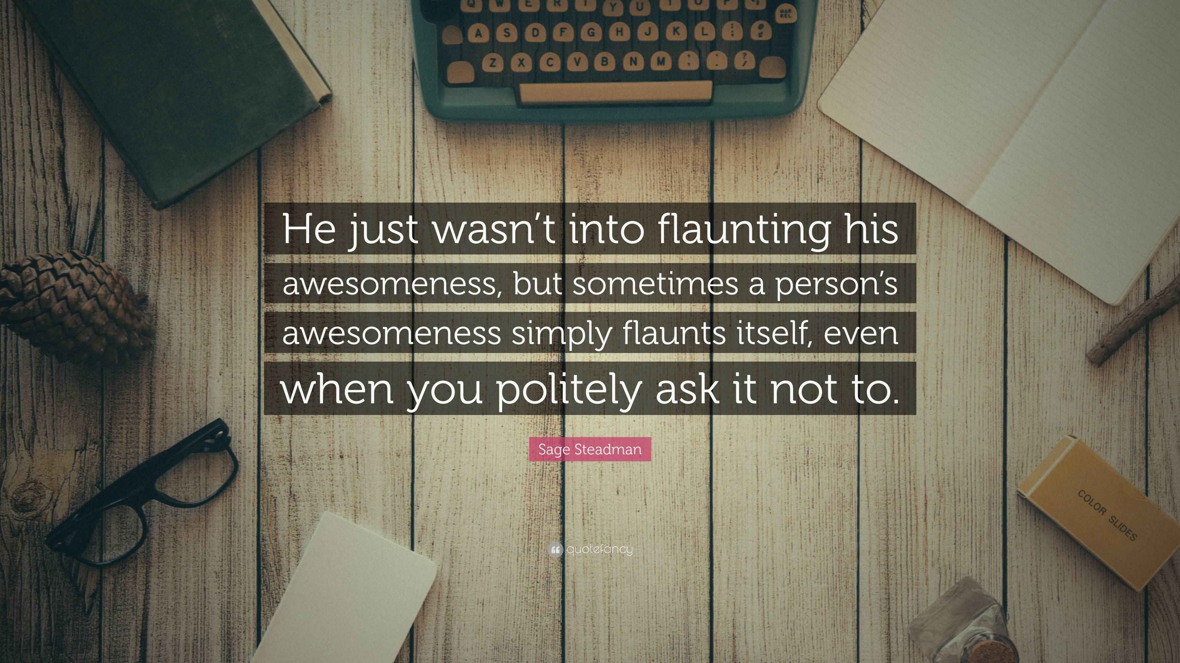 Sage Steadman Quote: “He just wasn’t into flaunting his awesomeness ...