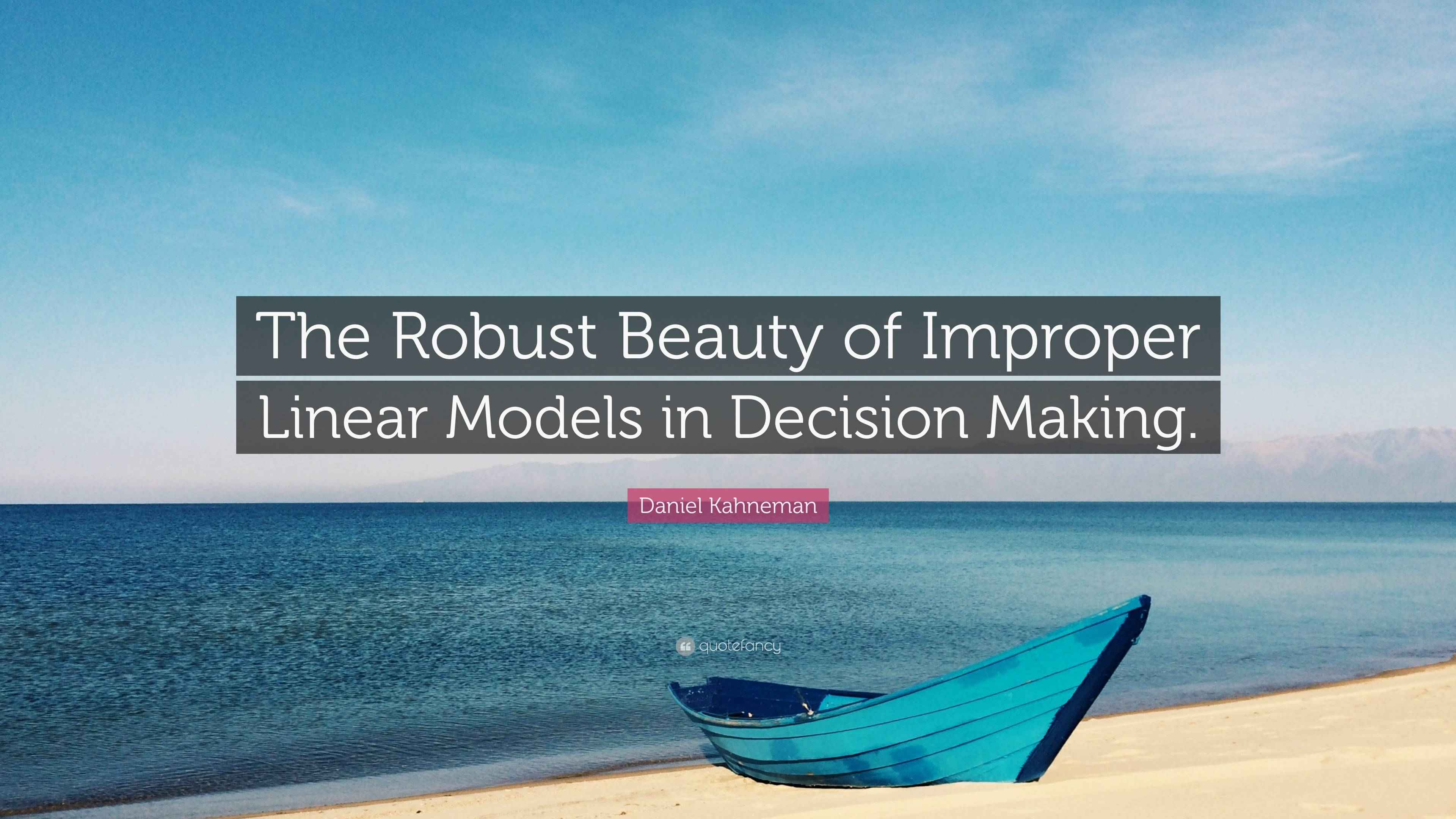 Daniel Kahneman Quote: “The Robust Beauty of Improper Linear Models in ...