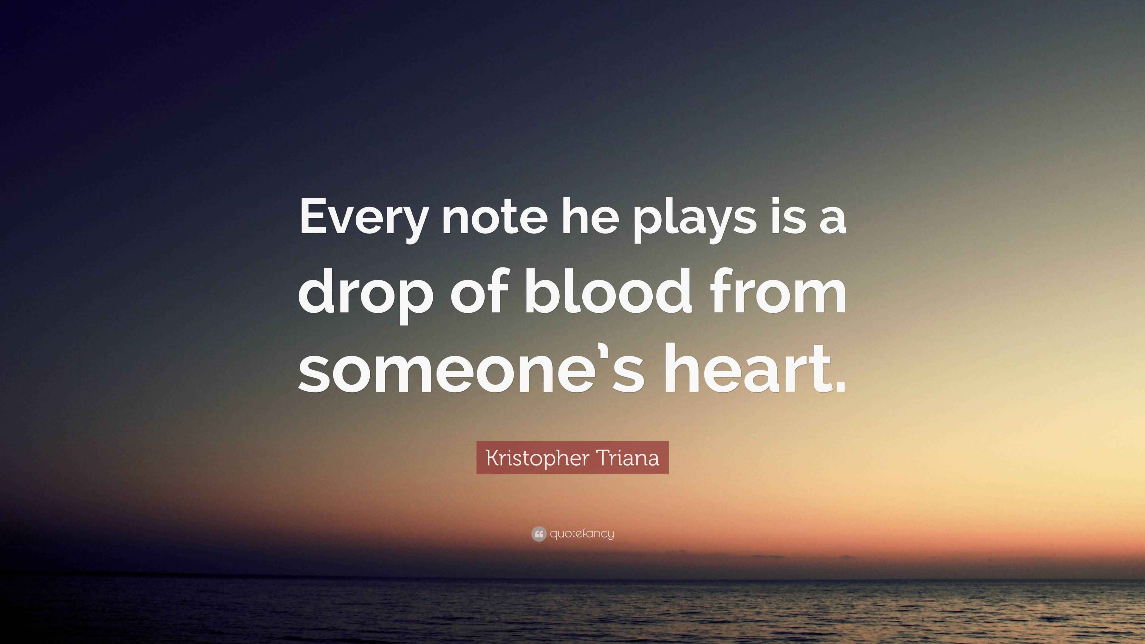 Kristopher Triana Quote: “Every note he plays is a drop of blood from ...