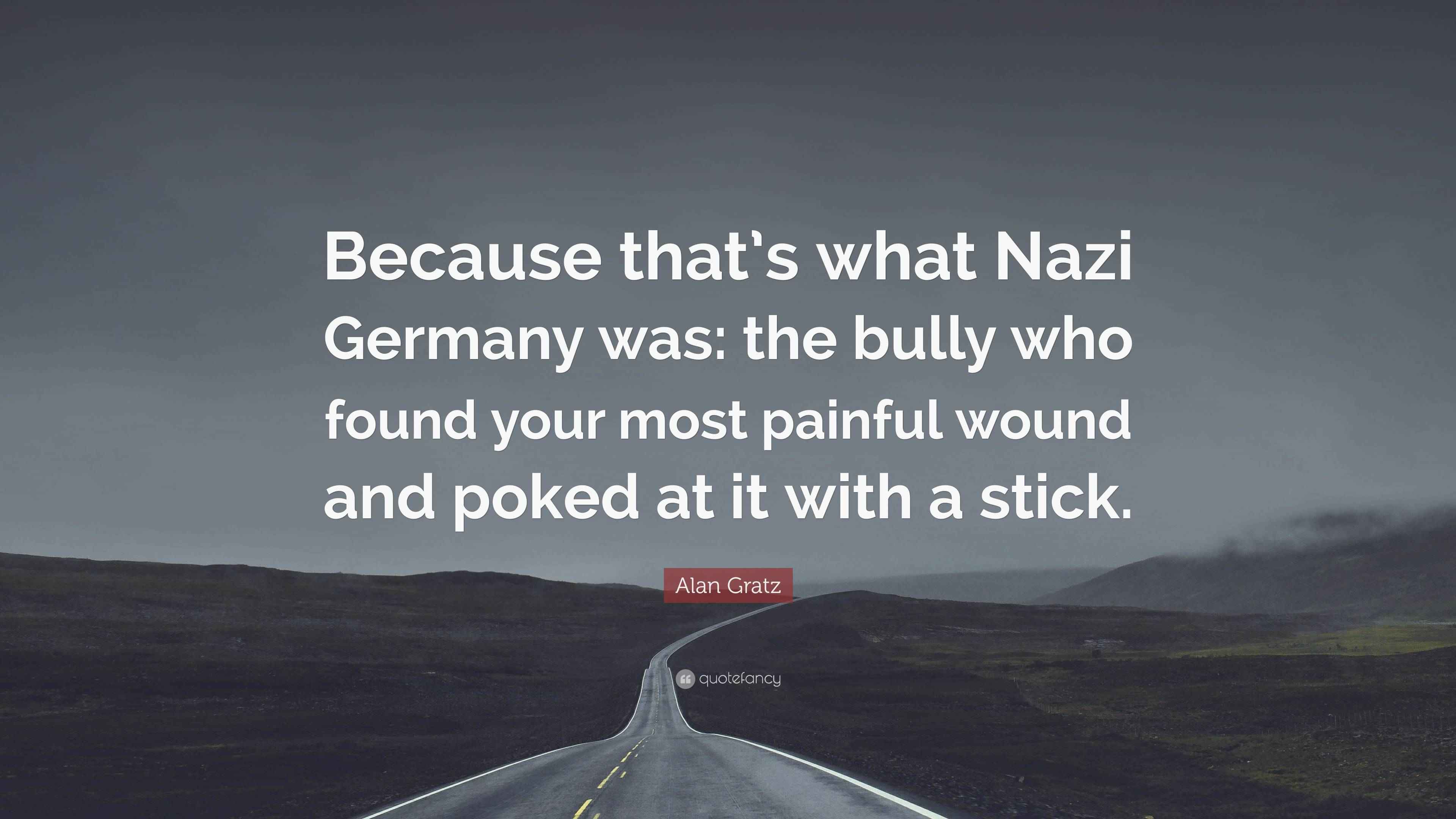 Alan Gratz Quote: “Because that’s what Nazi Germany was: the bully who ...