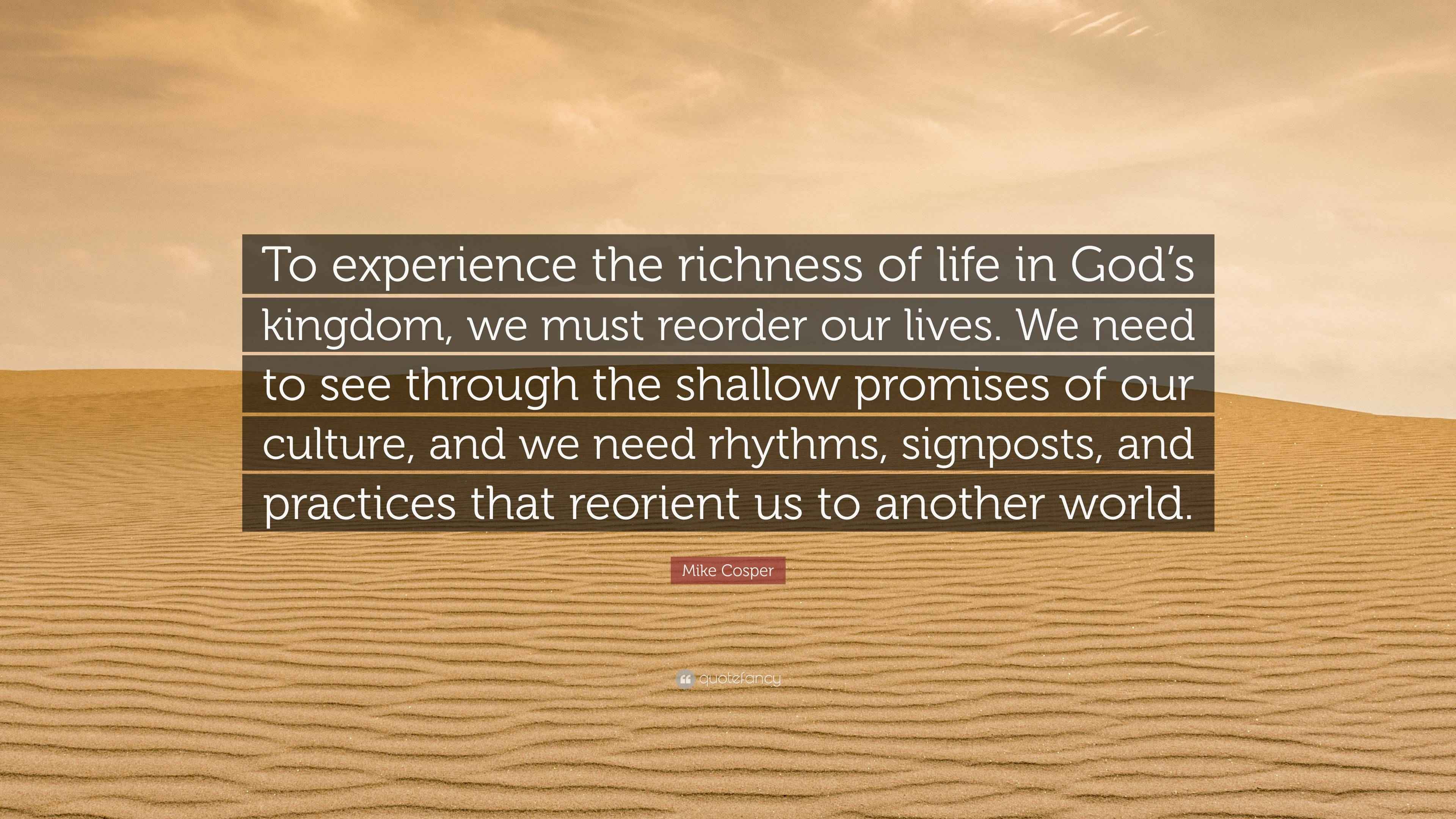 Mike Cosper Quote: “To experience the richness of life in God’s kingdom ...