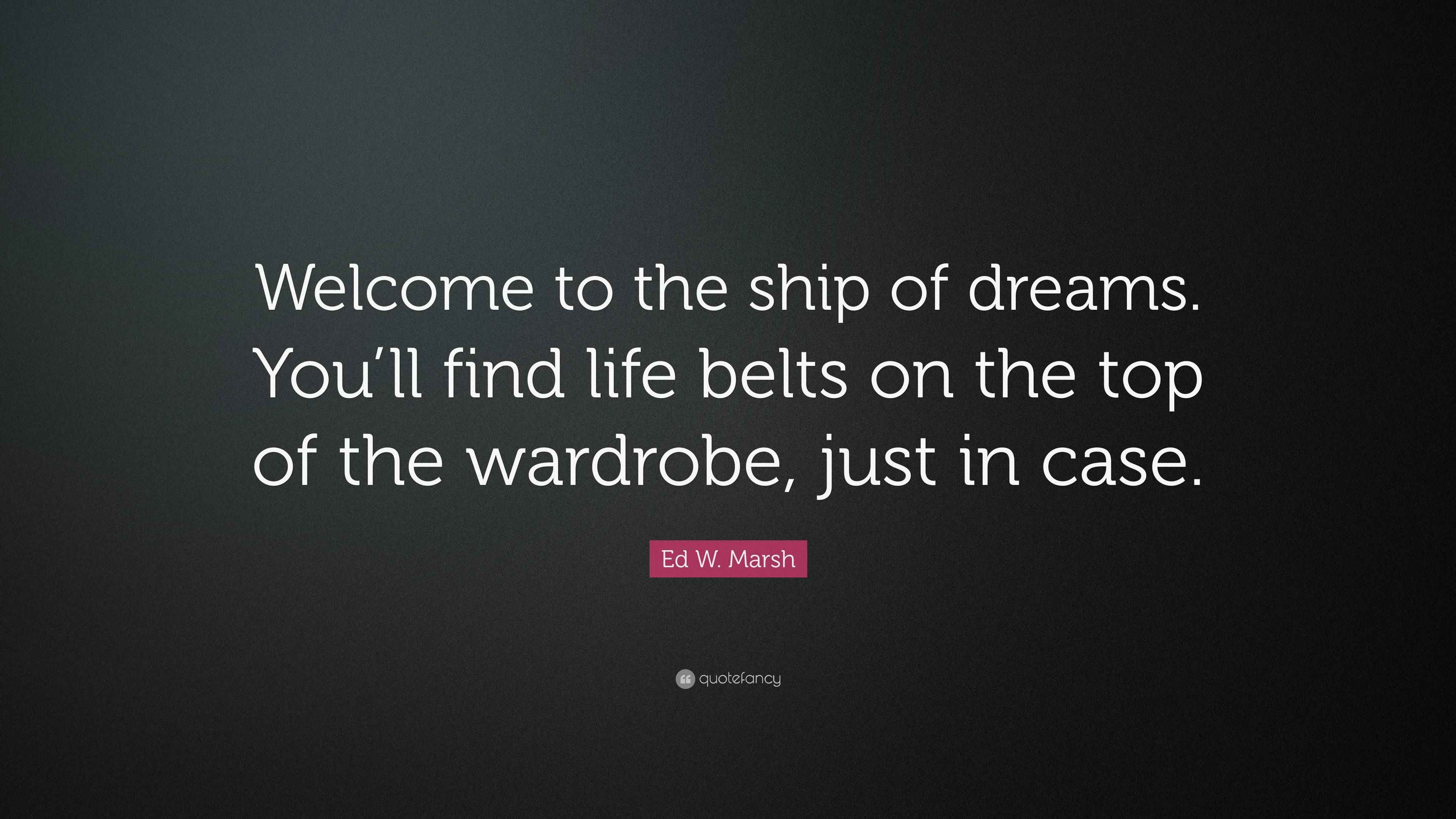 Ed W. Marsh Quote: “Welcome to the ship of dreams. You’ll find life ...