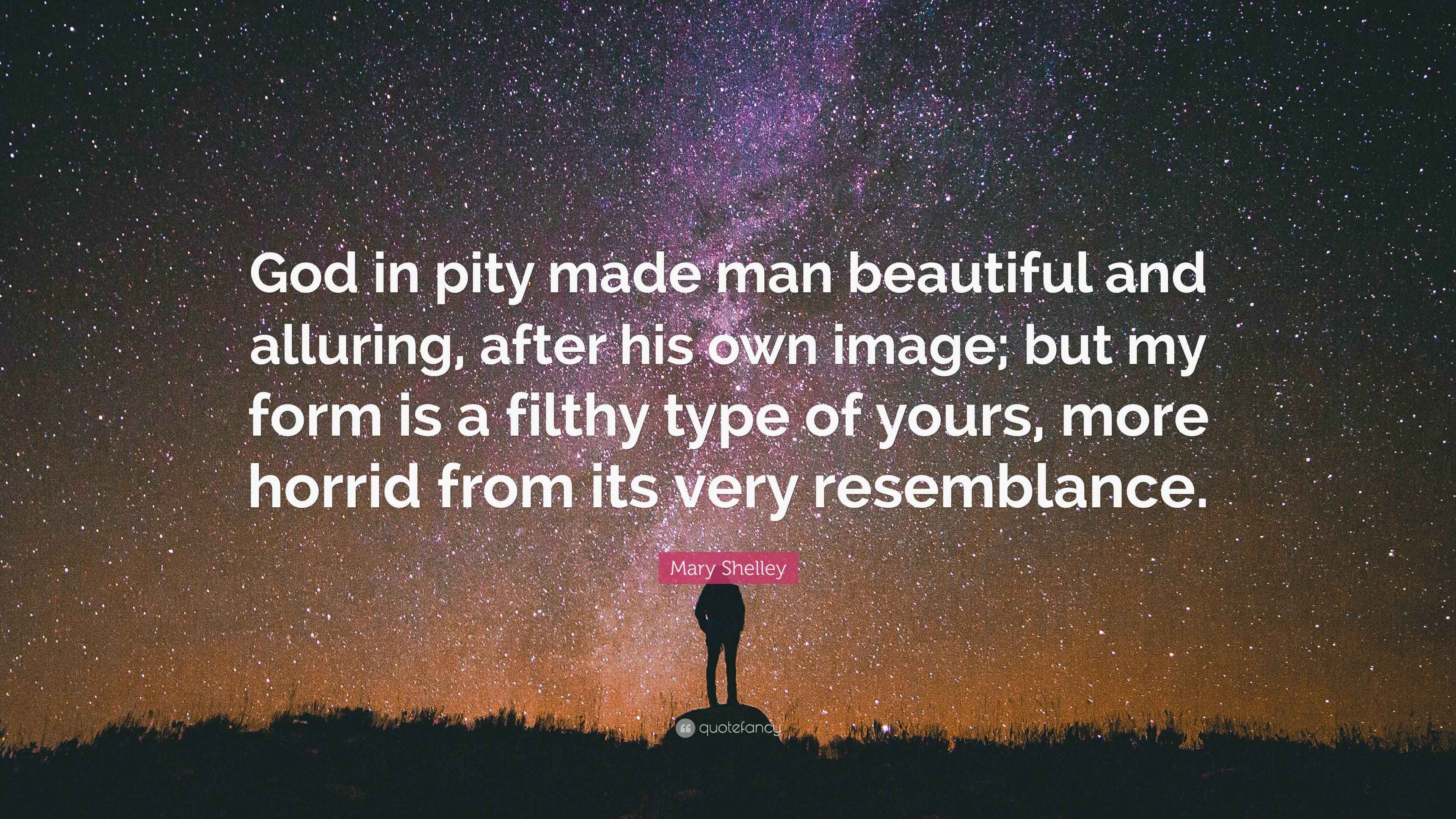 Mary Shelley Quote: “God in pity made man beautiful and alluring, after ...
