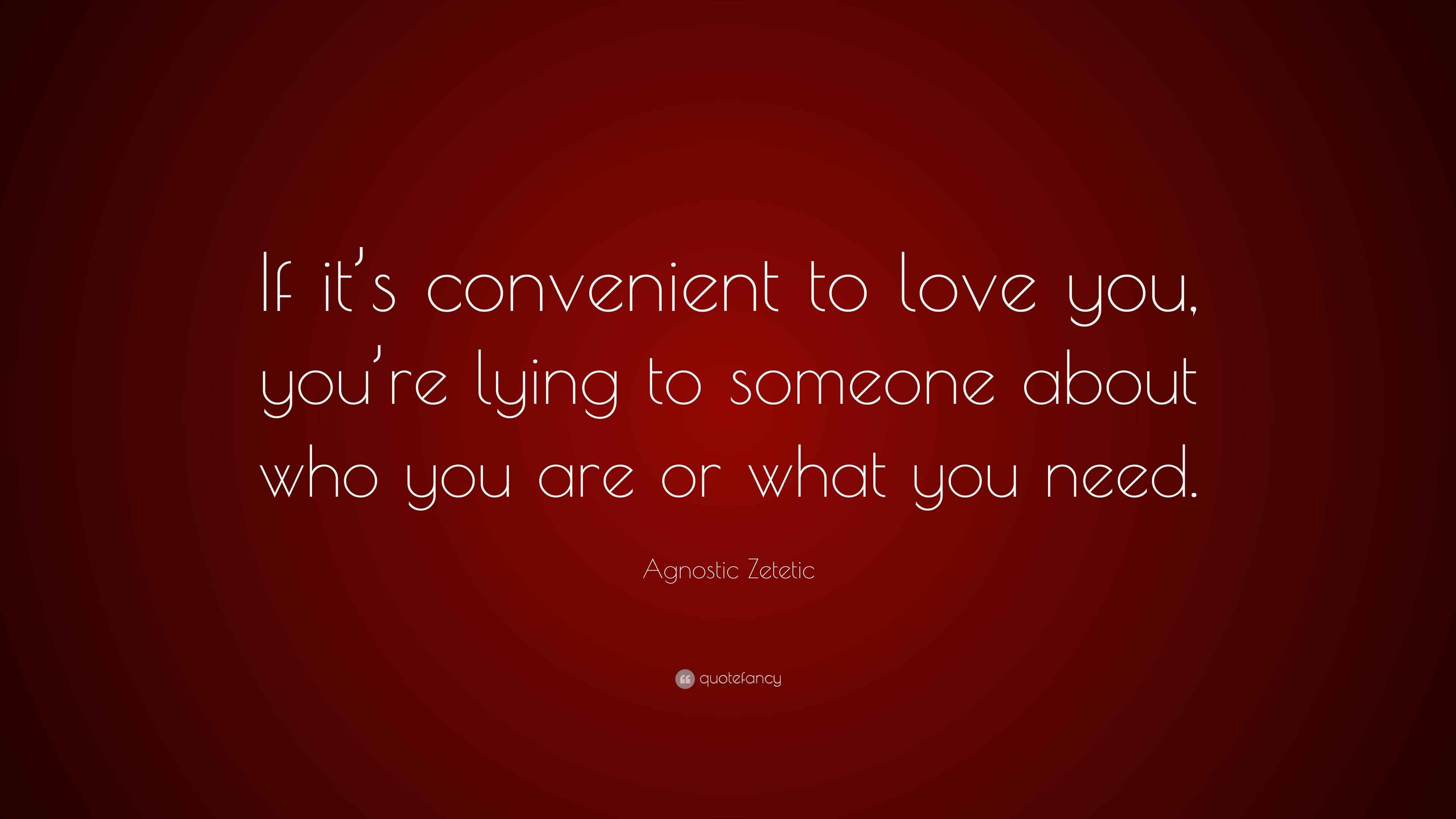 Agnostic Zetetic Quote: “If it’s convenient to love you, you’re lying ...