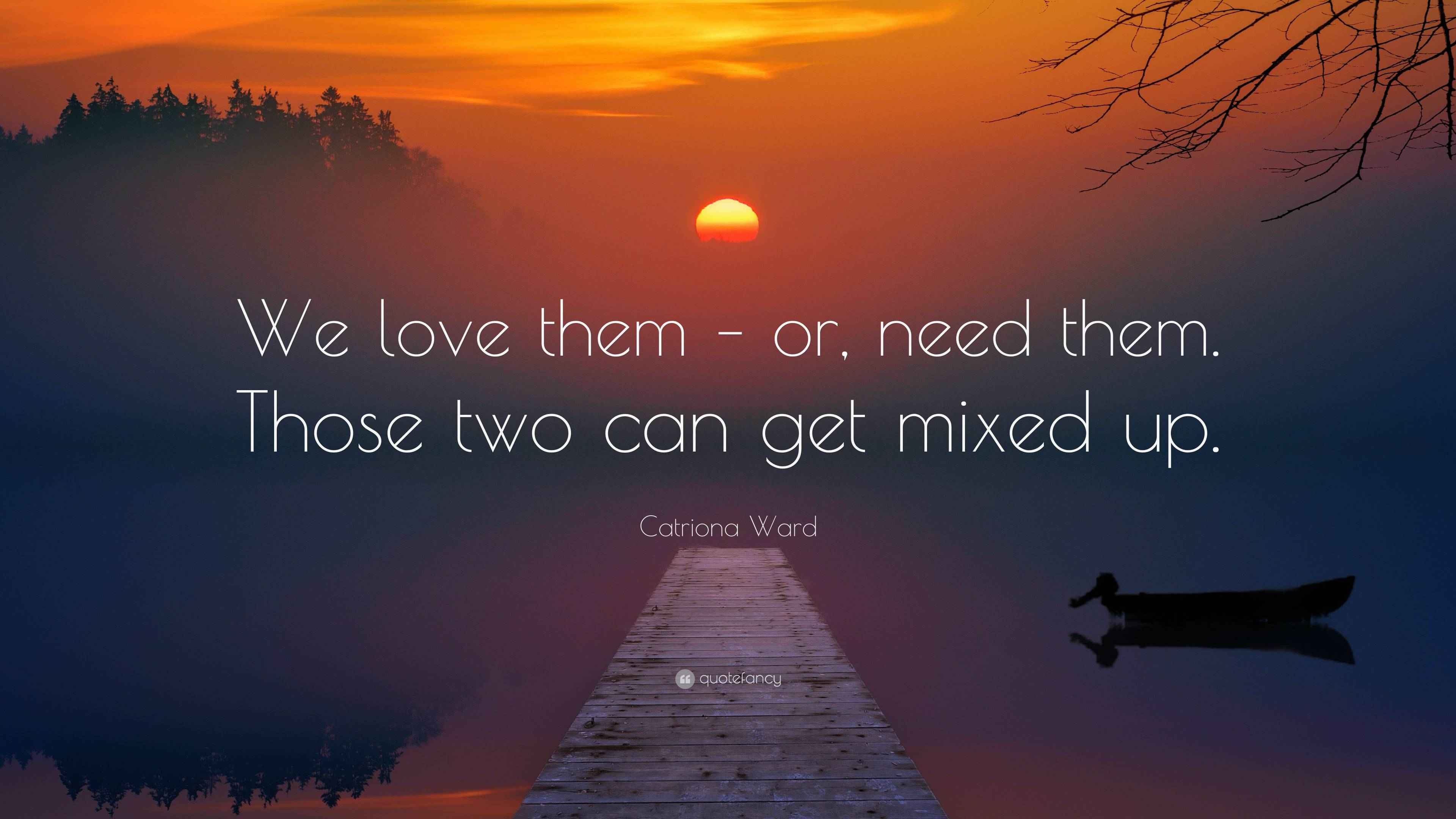 Catriona Ward Quote: “We love them – or, need them. Those two can get ...