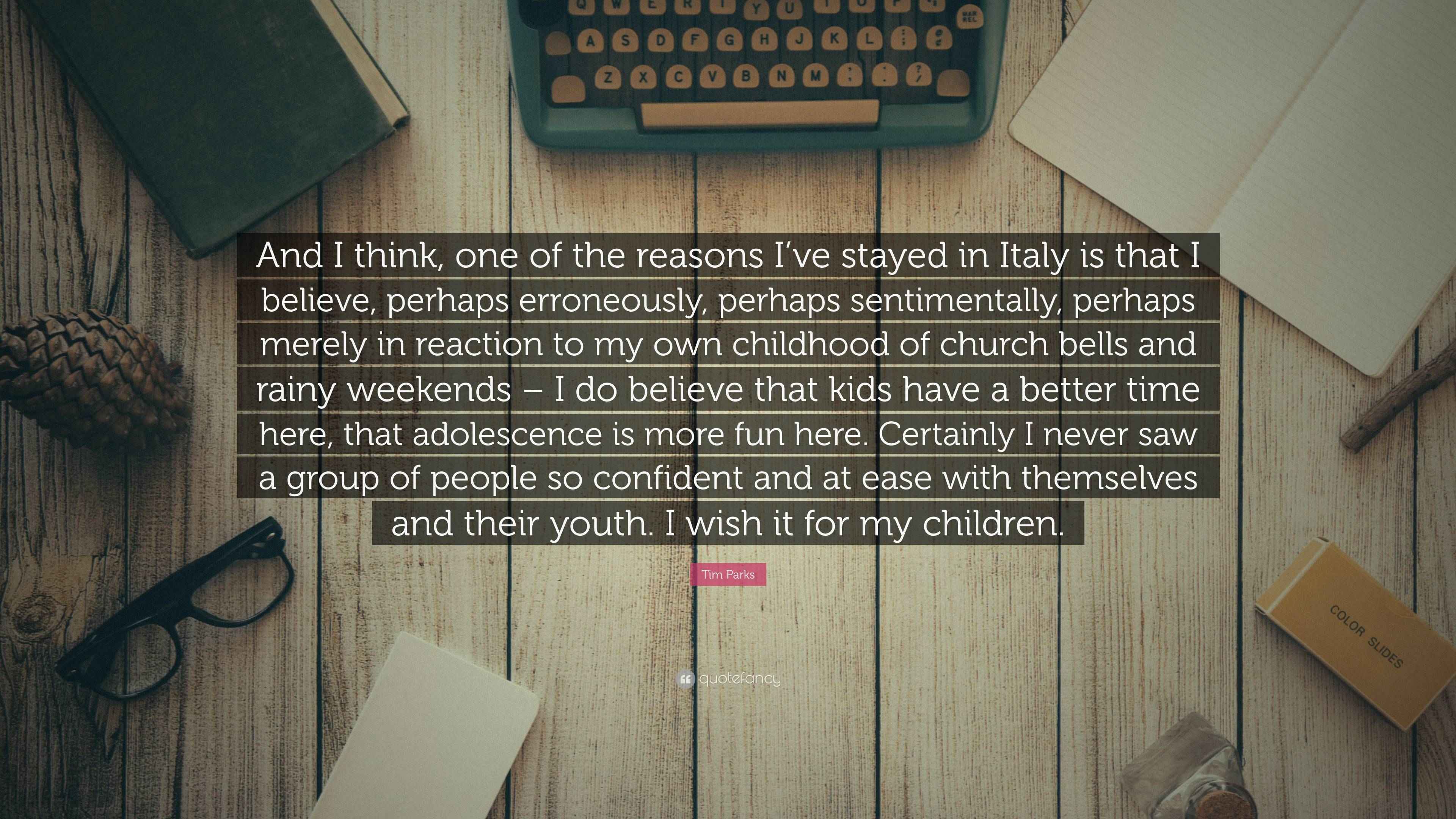 Tim Parks Quote: “And I think, one of the reasons I’ve stayed in Italy ...