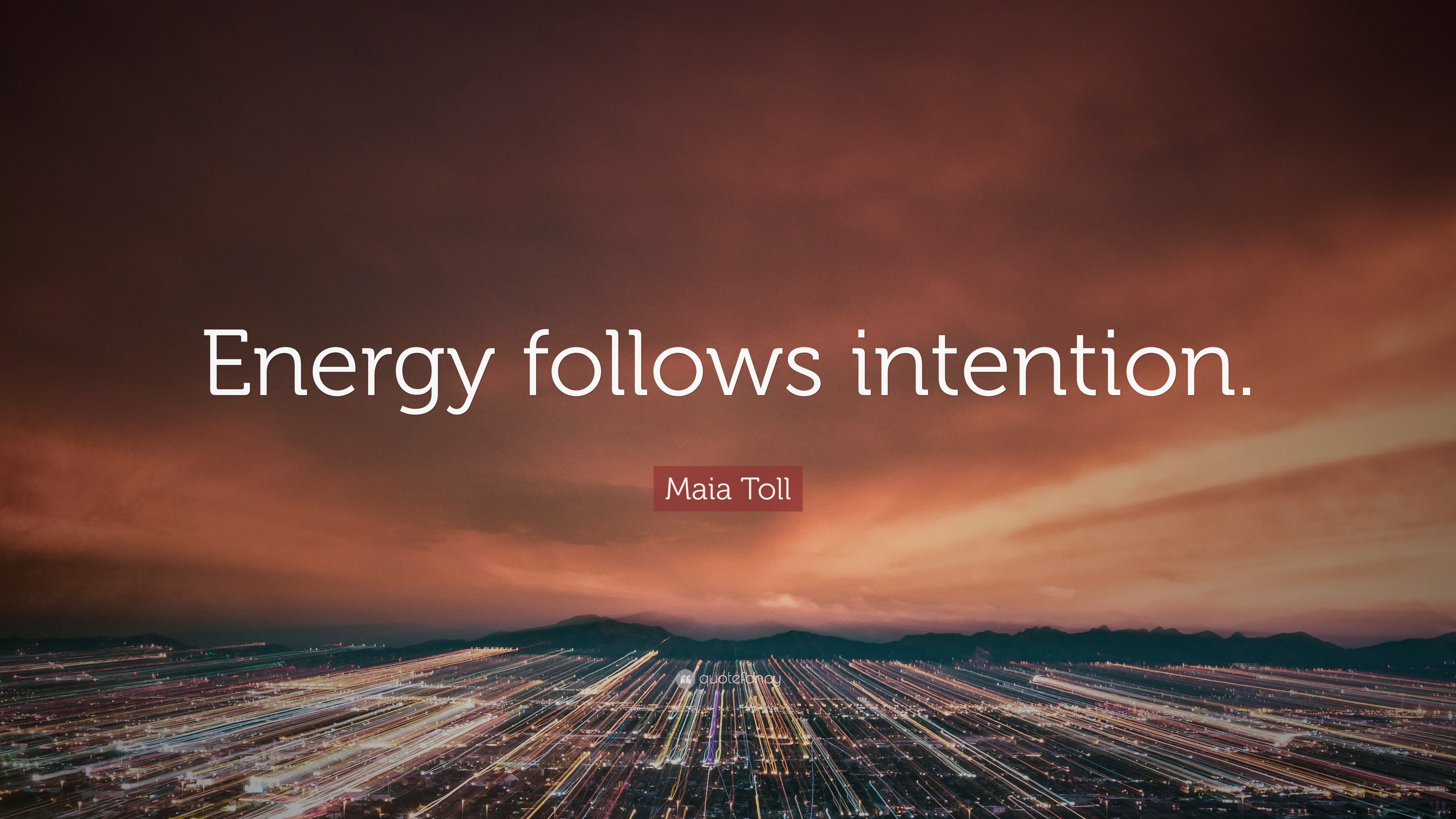Maia Toll Quote: “Energy follows intention.”