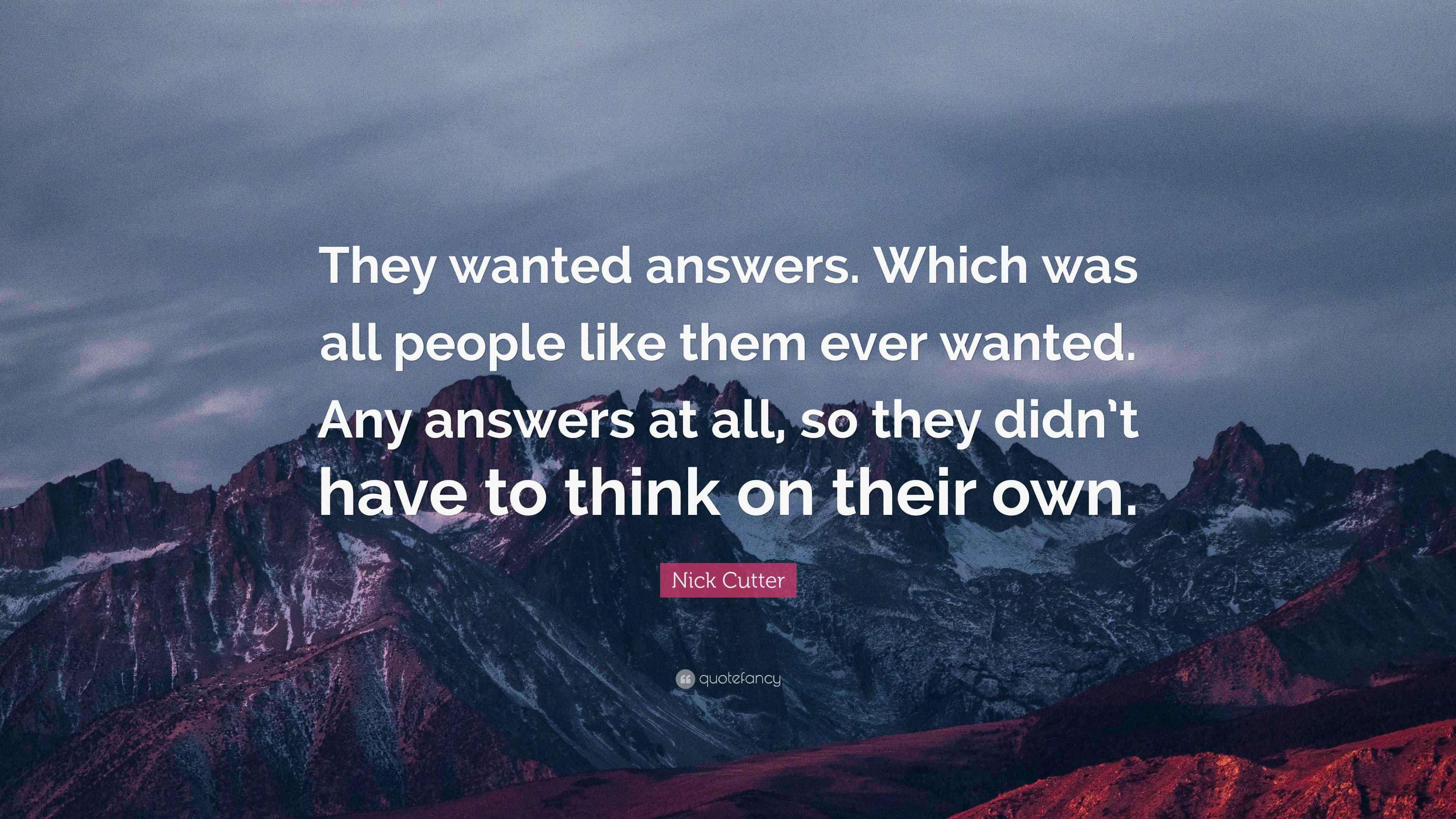 Nick Cutter Quote: “They wanted answers. Which was all people like them ...