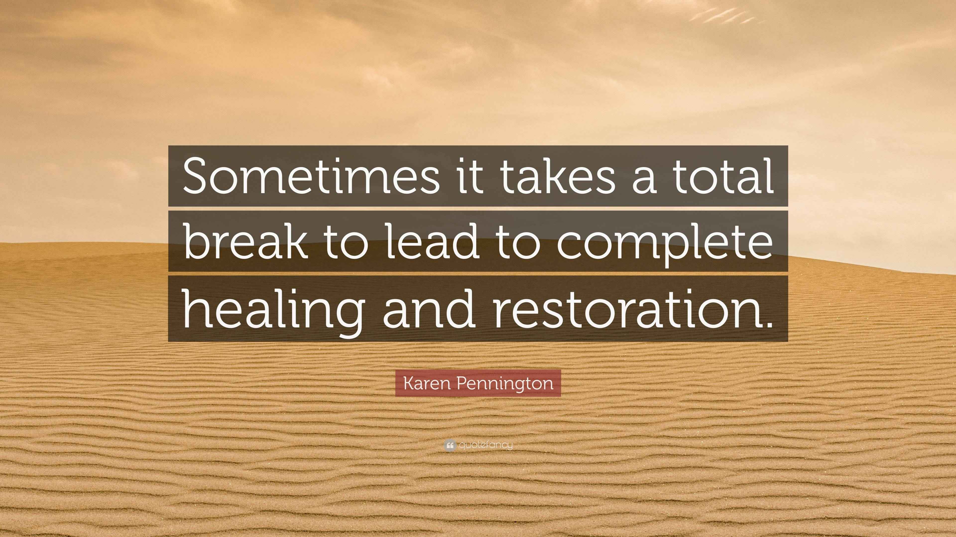 Karen Pennington Quote: “Sometimes it takes a total break to lead to ...