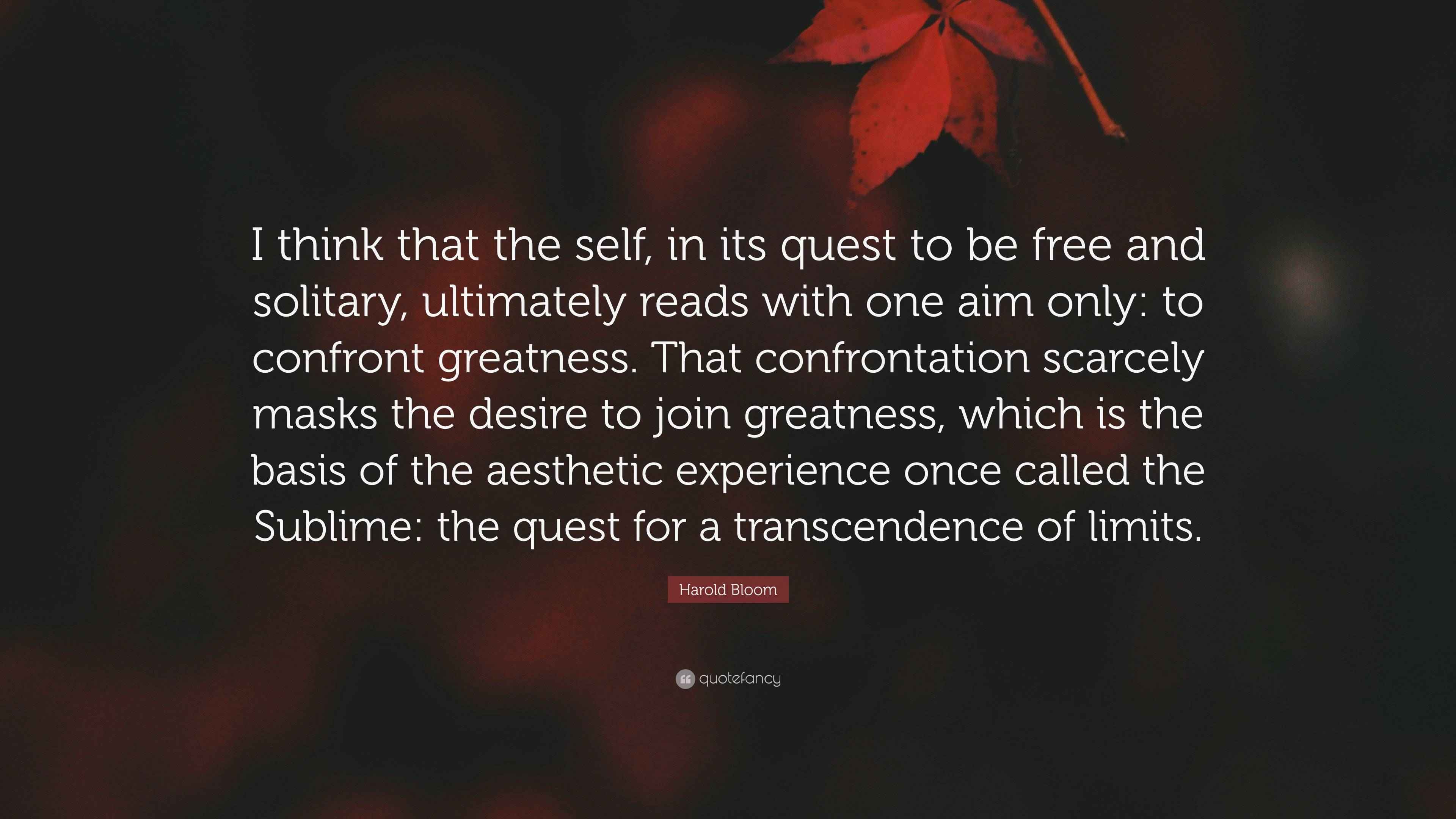 Harold Bloom Quote: “I think that the self, in its quest to be free and ...