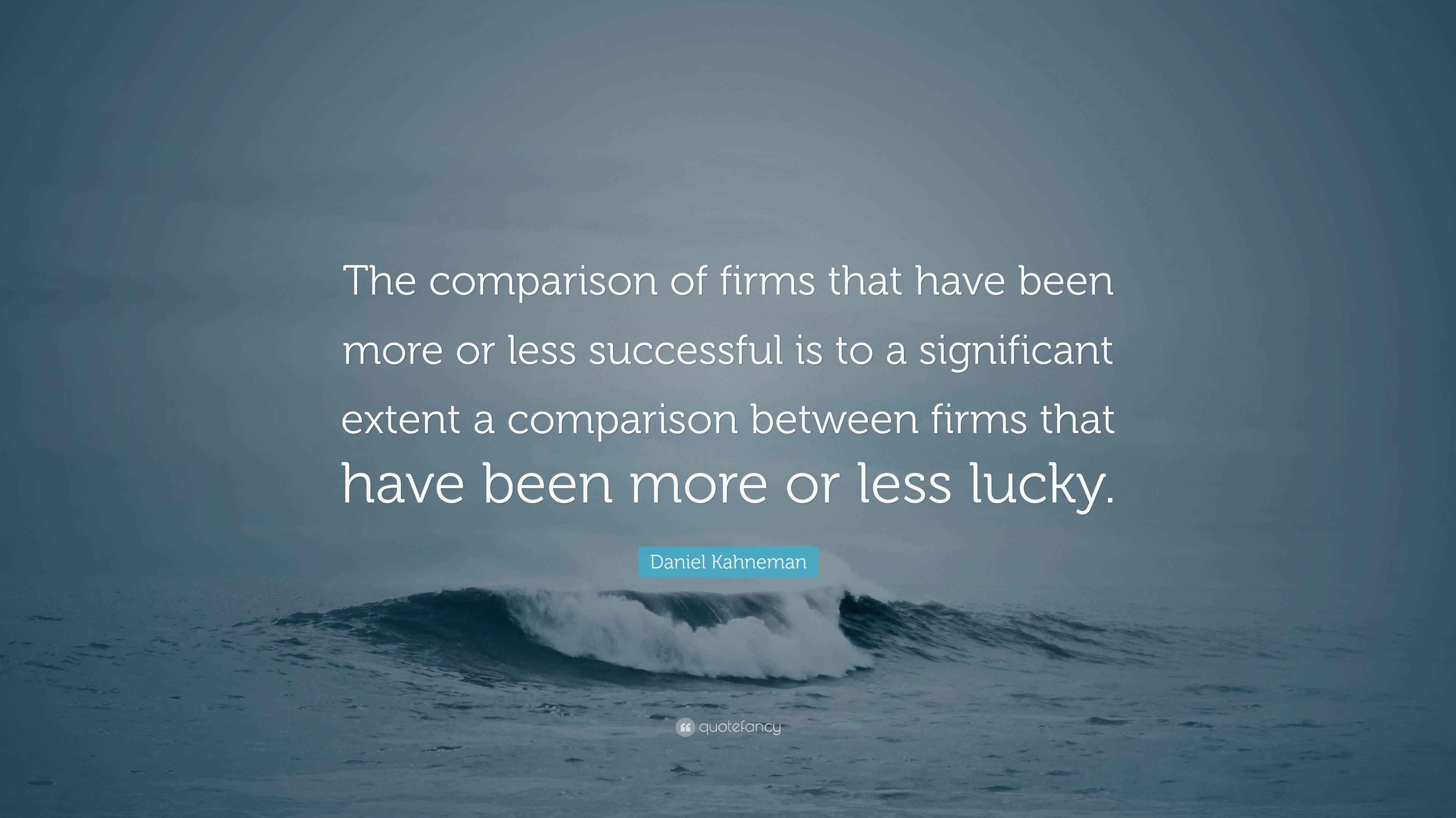 Daniel Kahneman Quote: “The comparison of firms that have been more or ...