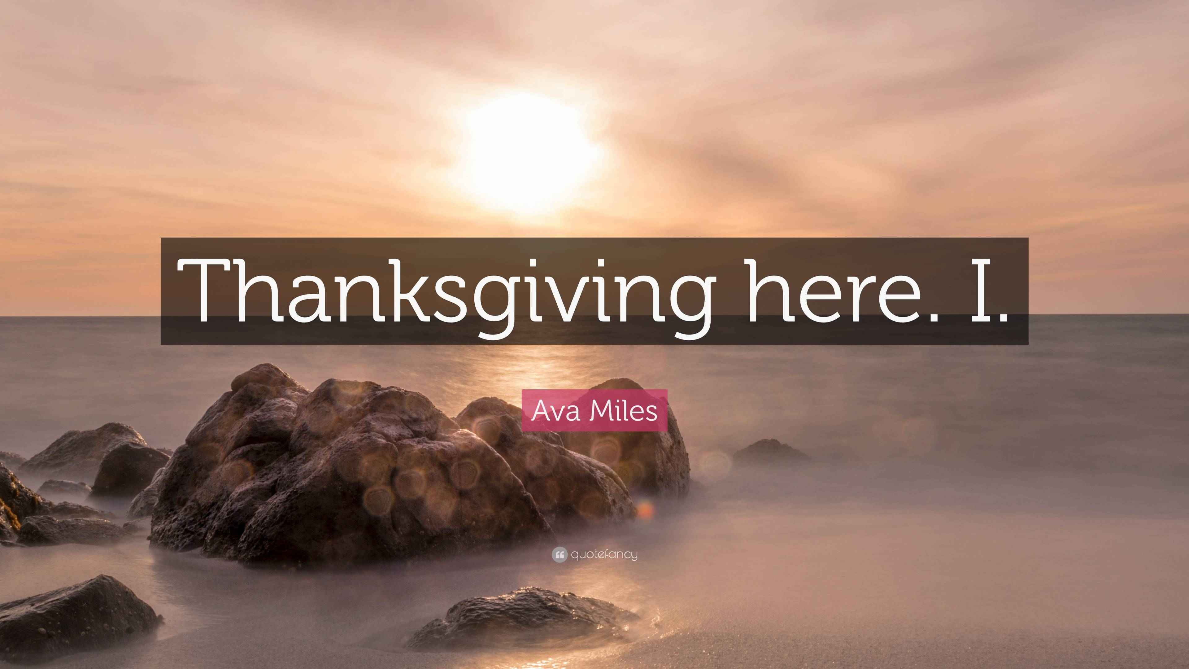 Ava Miles Quote: “Thanksgiving here. I.”