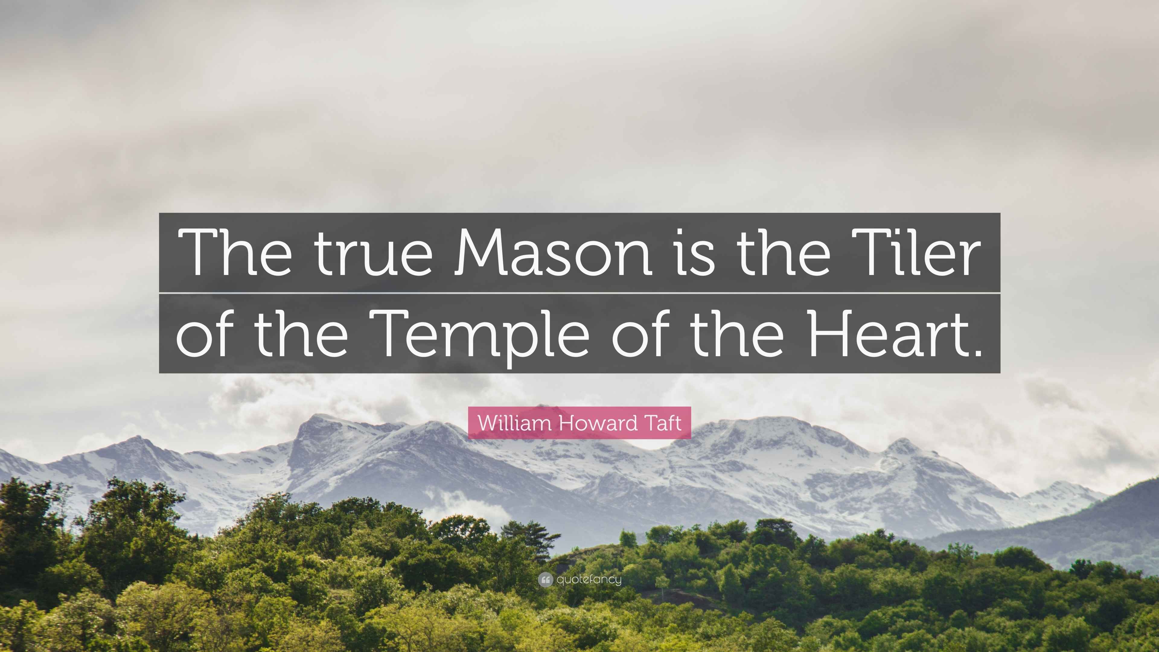 William Howard Taft Quote: “The true Mason is the Tiler of the Temple ...