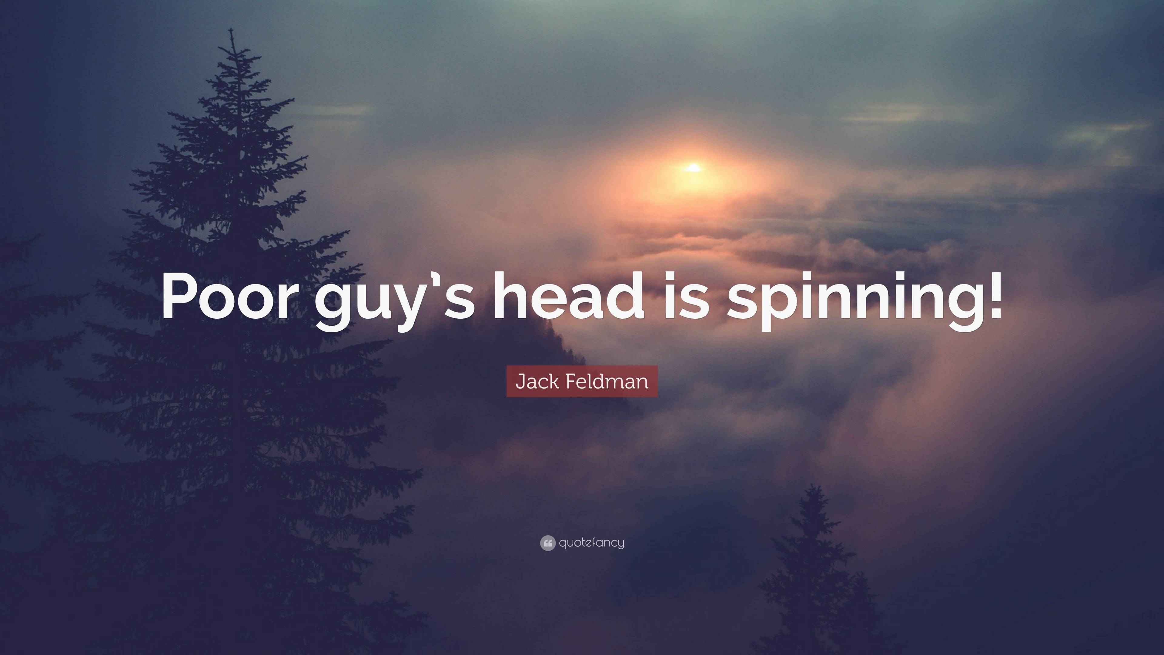 Jack Feldman Quote: “Poor guy’s head is spinning!”