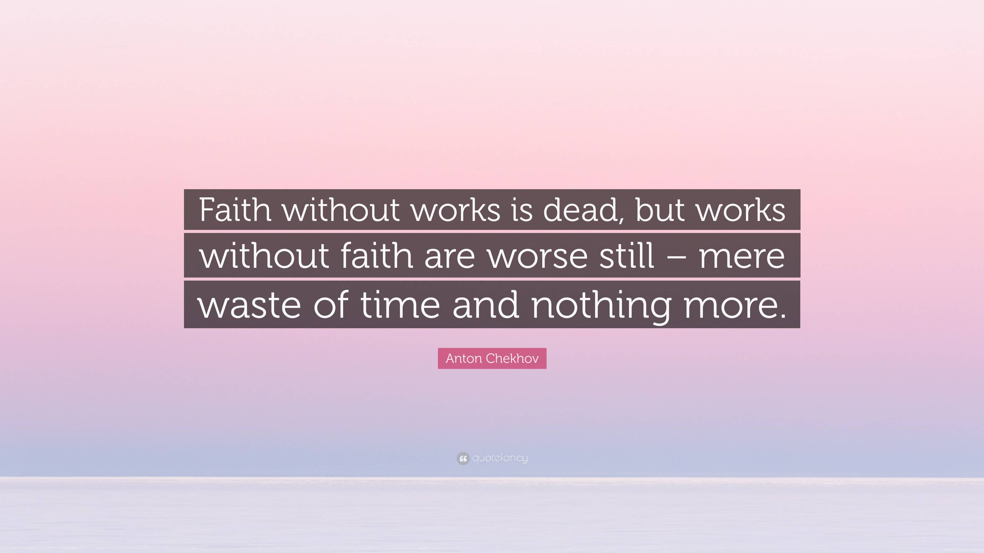 Anton Chekhov Quote: “Faith without works is dead, but works without ...