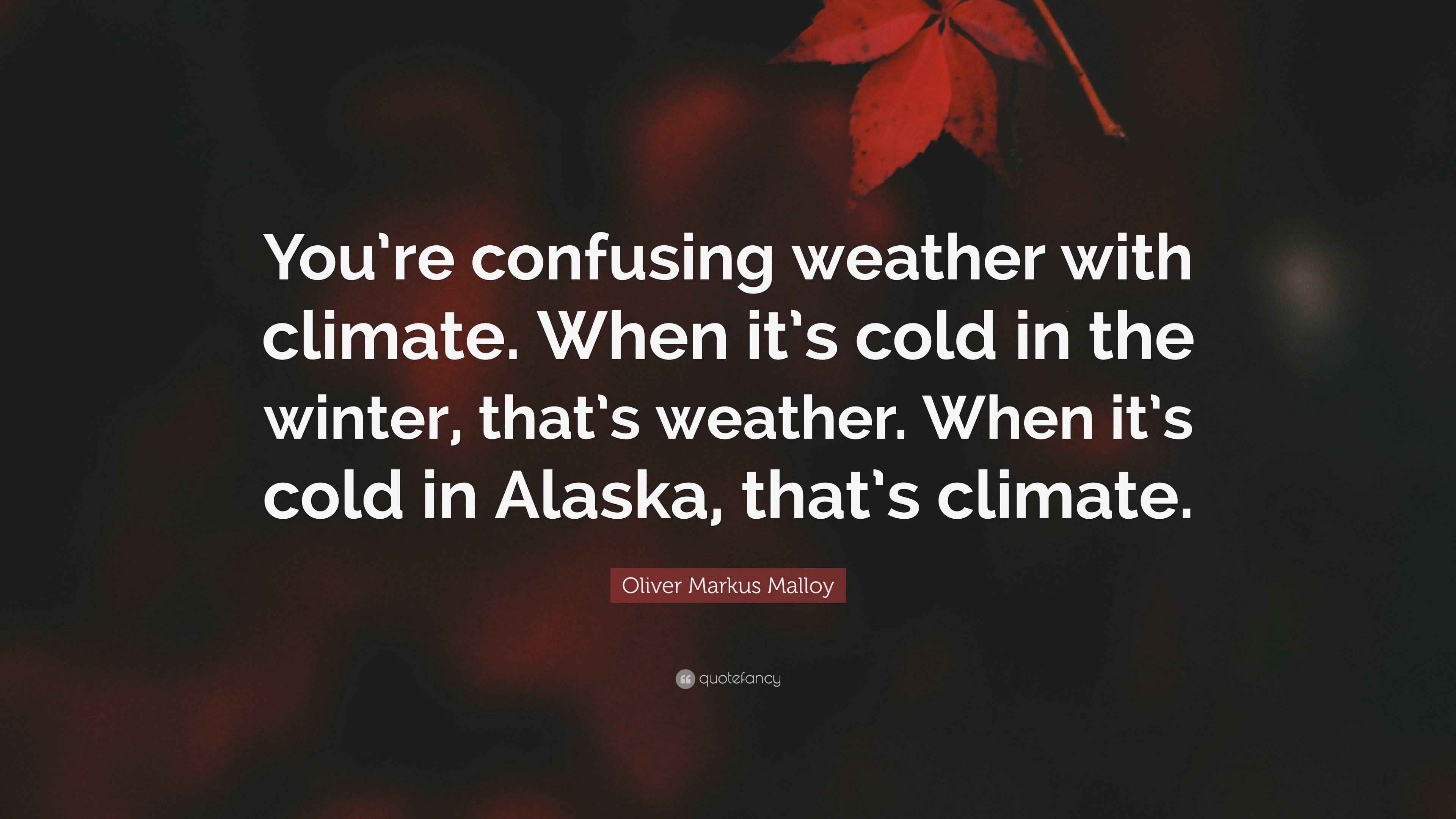 Oliver Markus Malloy Quote: “You’re confusing weather with climate ...