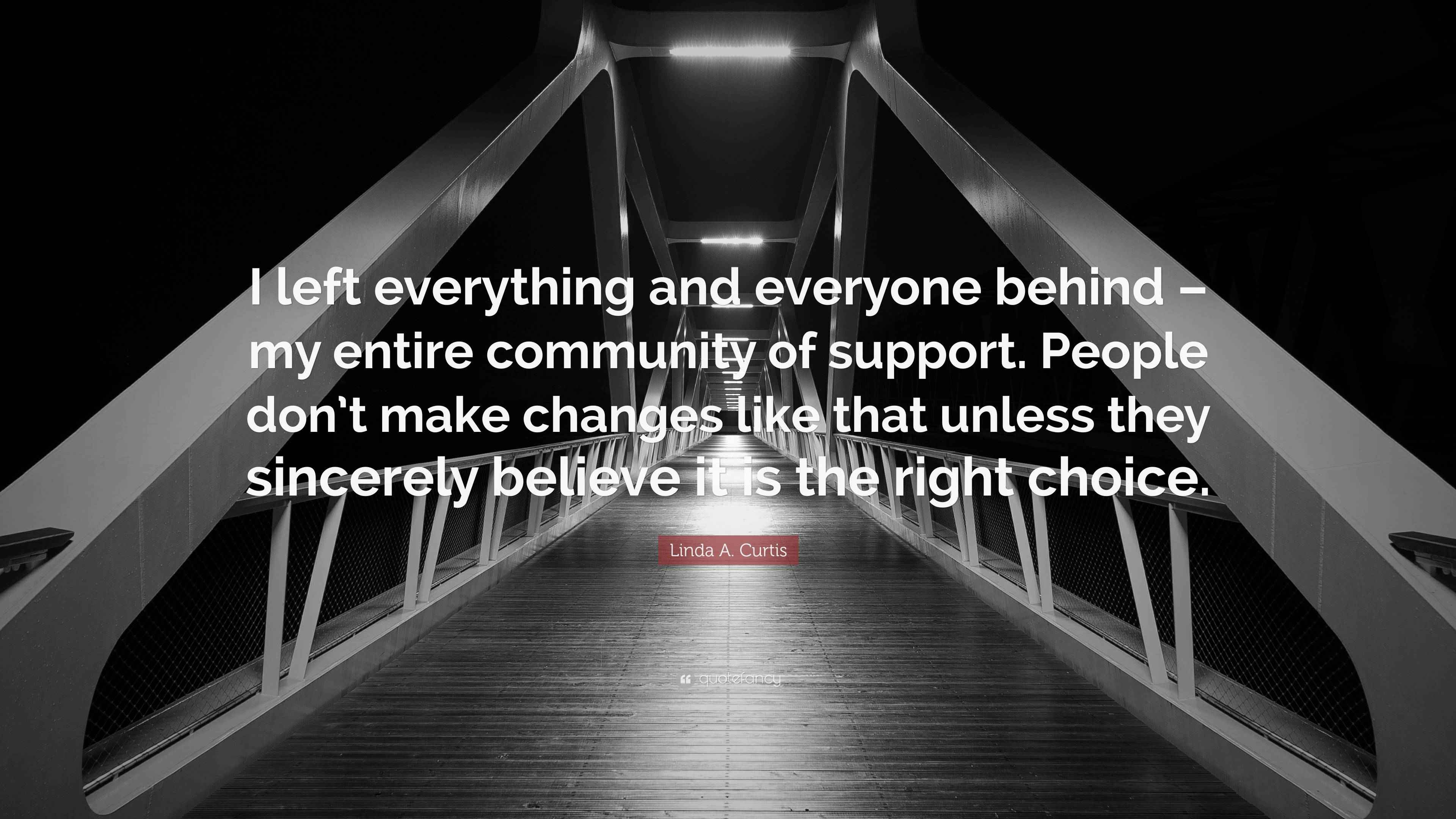 Linda A. Curtis Quote: “I left everything and everyone behind – my ...