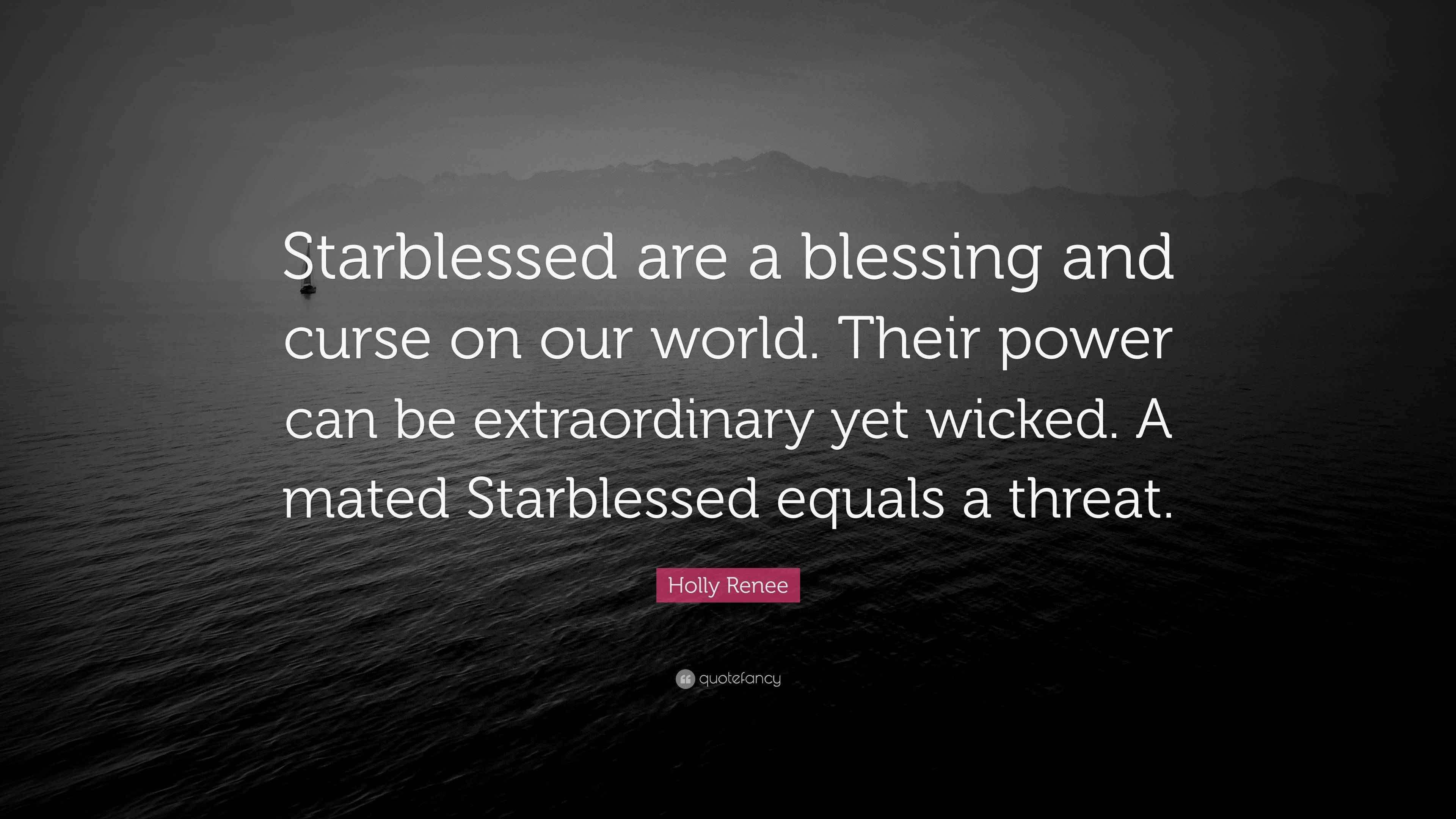 Holly Renee Quote: “Starblessed are a blessing and curse on our world ...
