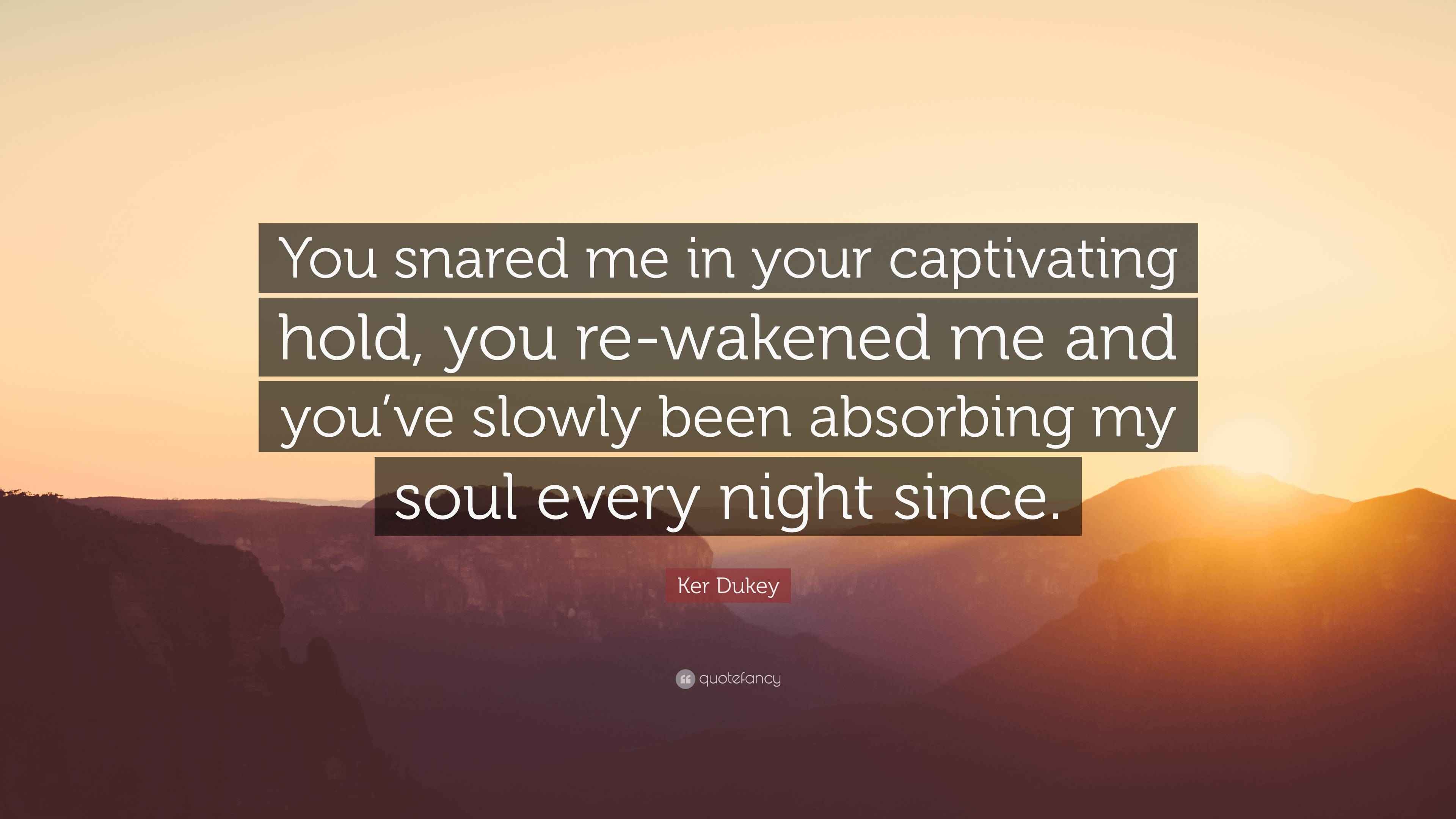 Ker Dukey Quote: “You snared me in your captivating hold, you re ...