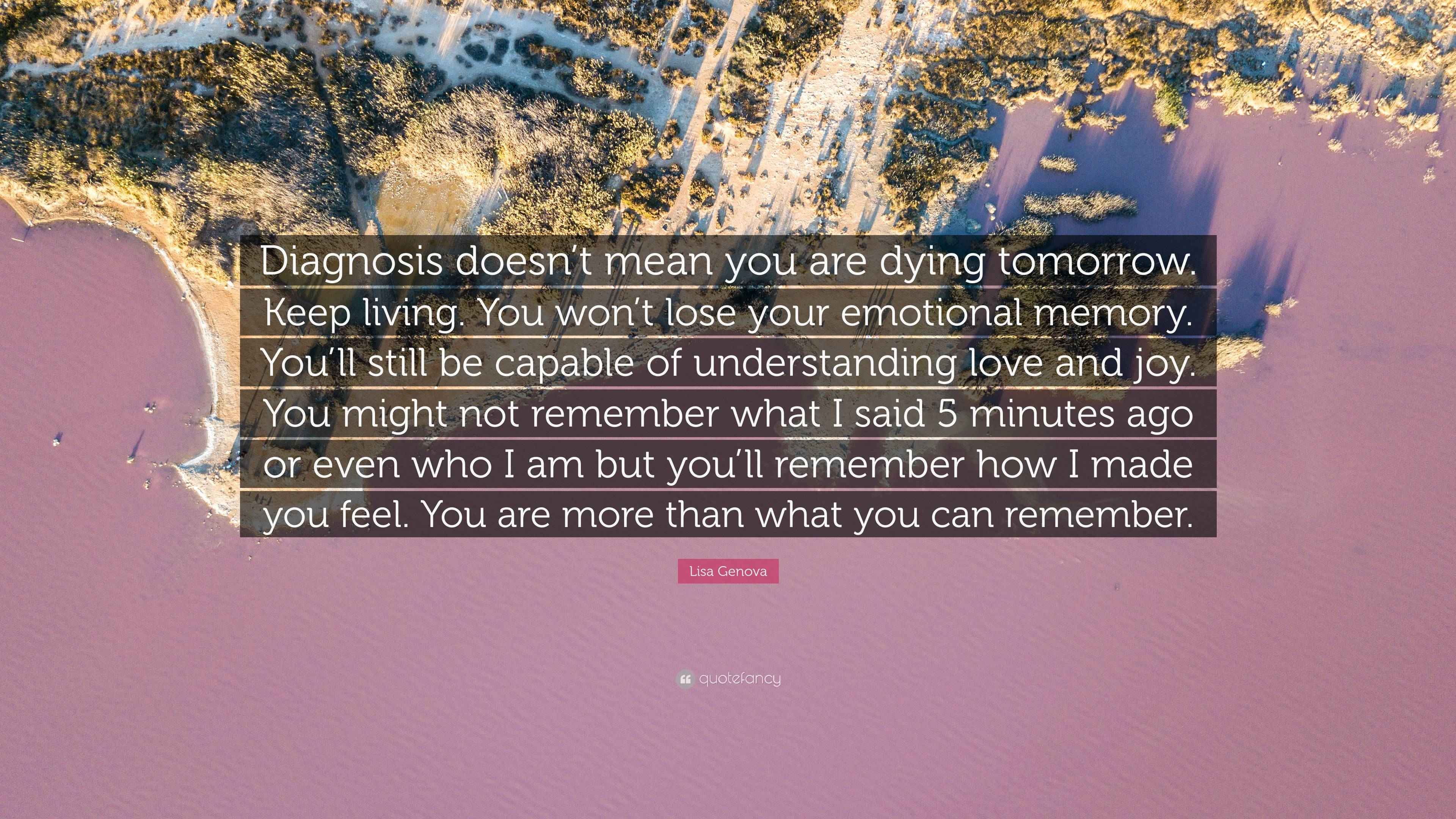 Lisa Genova Quote: “Diagnosis doesn’t mean you are dying tomorrow. Keep ...