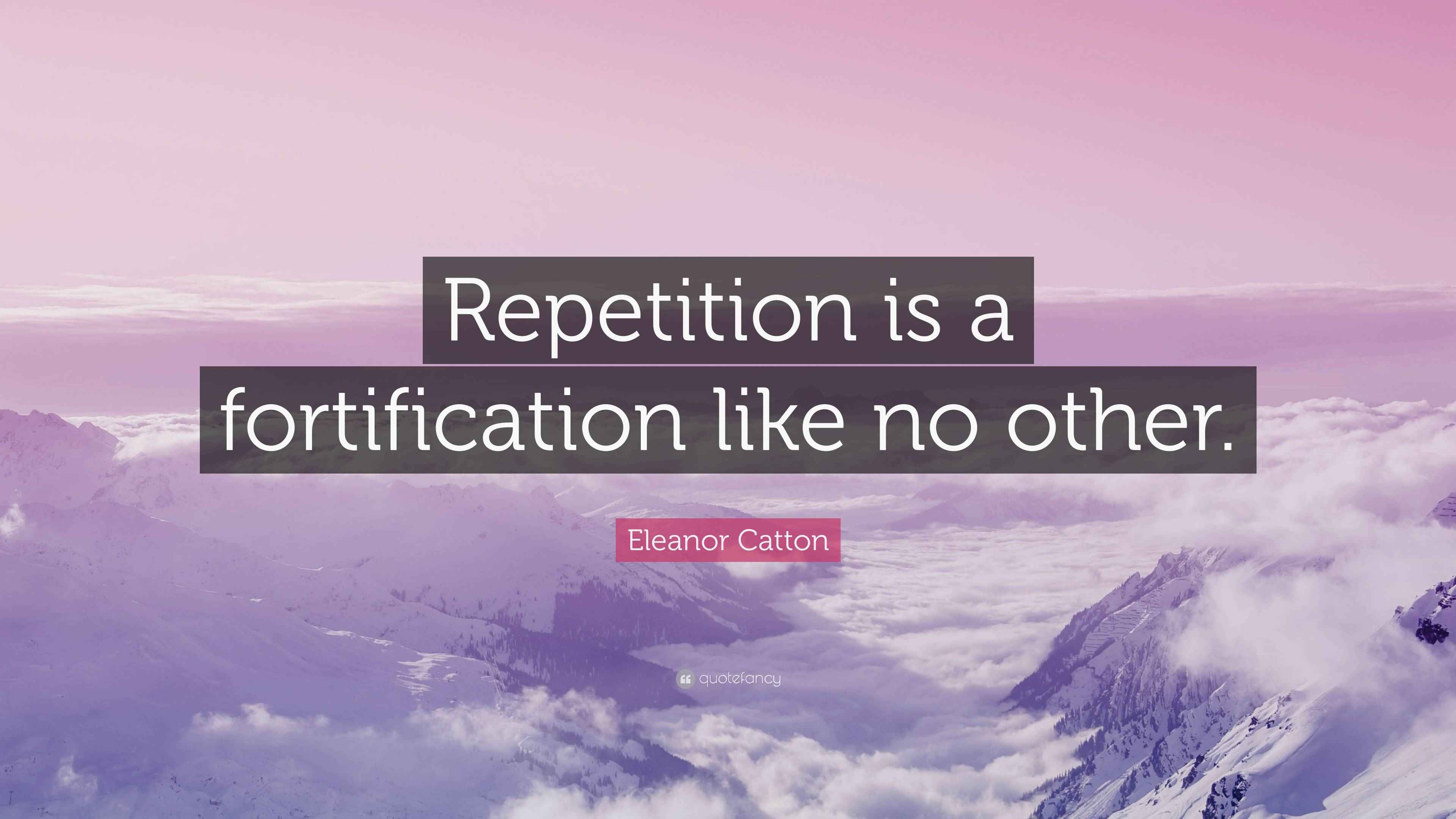 Eleanor Catton Quote: “Repetition is a fortification like no other.”