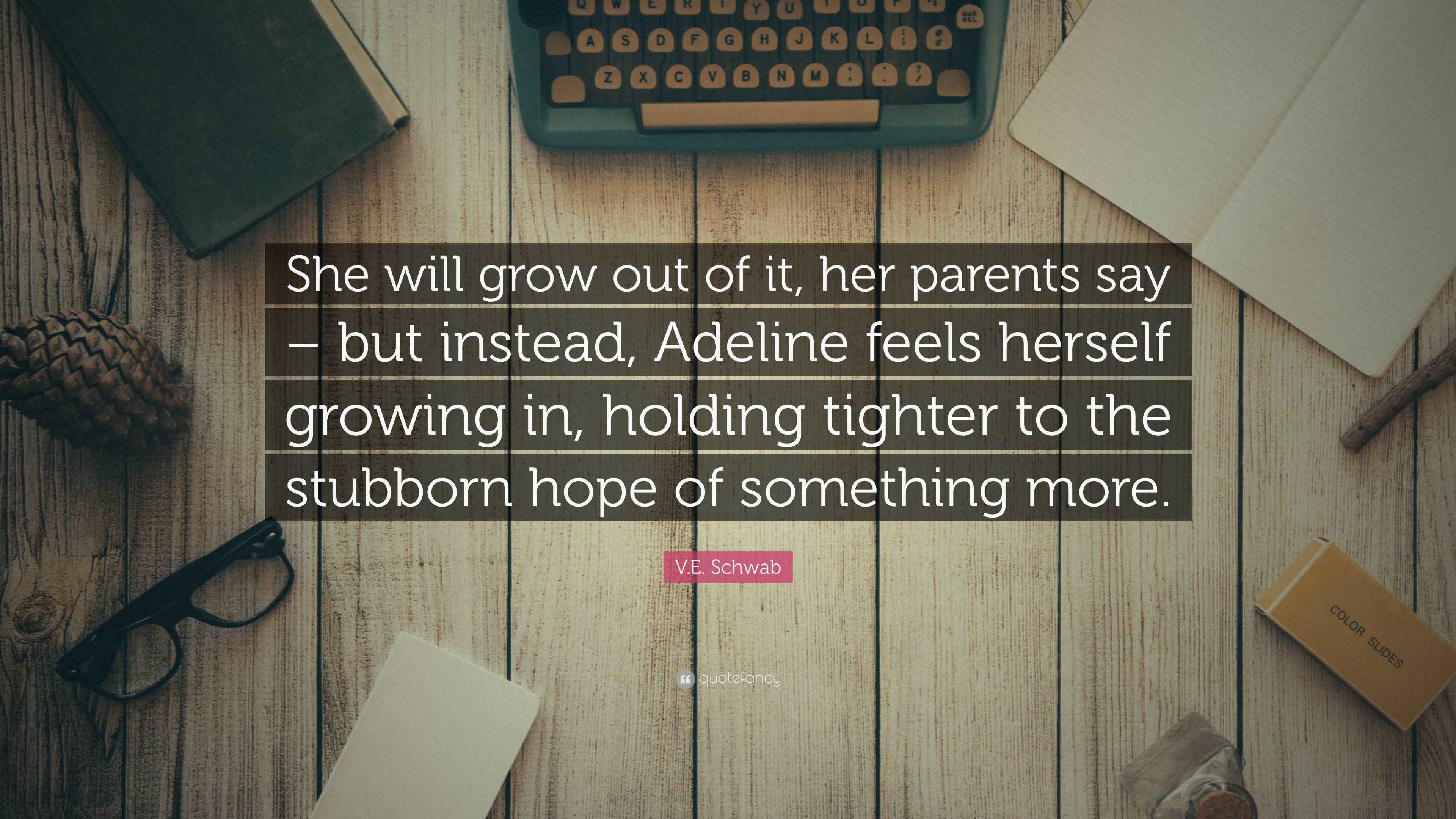 V.E. Schwab Quote: “She will grow out of it, her parents say – but ...