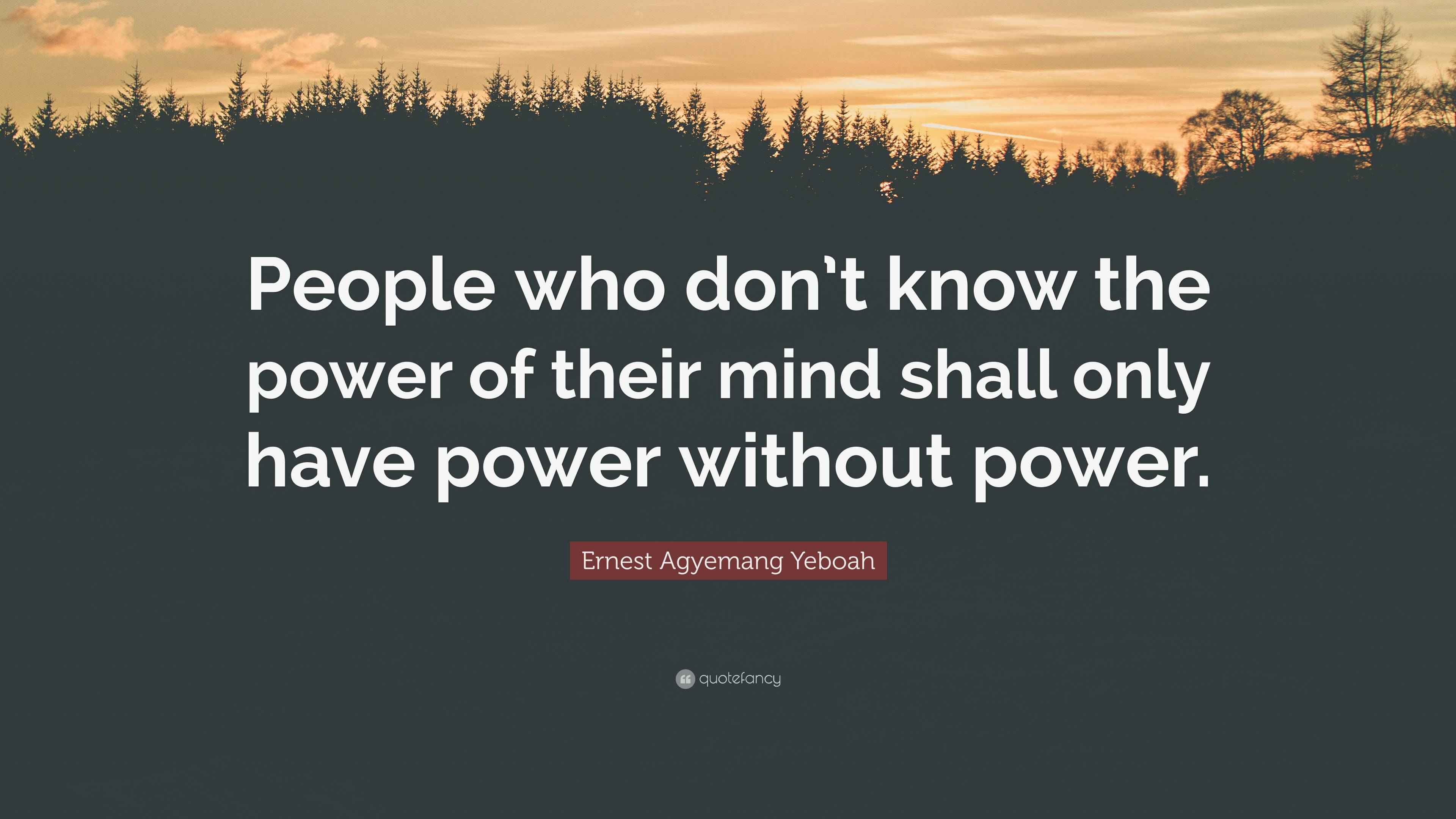 Ernest Agyemang Yeboah Quote: “People who don’t know the power of their ...