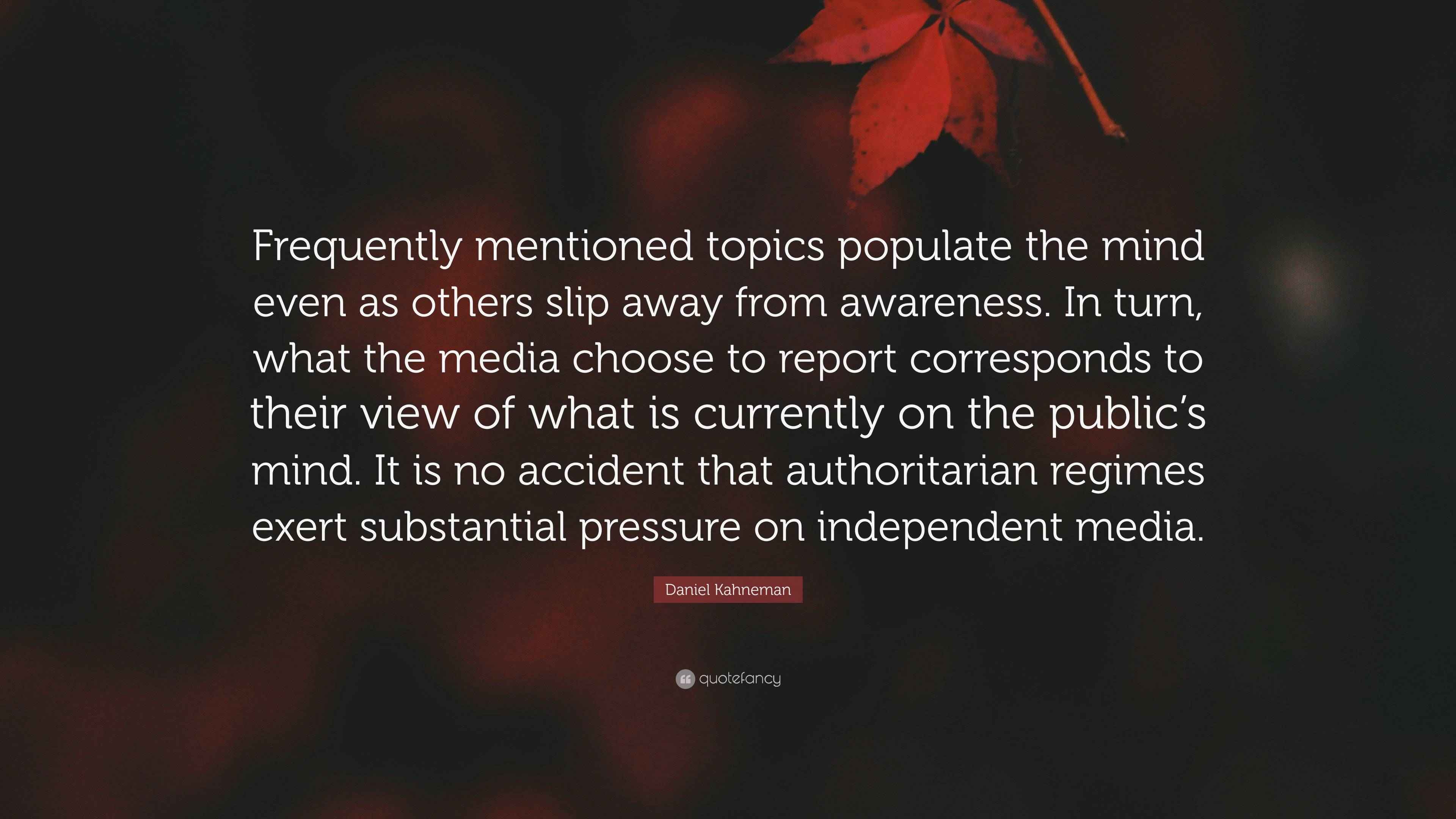 Daniel Kahneman Quote: “Frequently mentioned topics populate the mind ...
