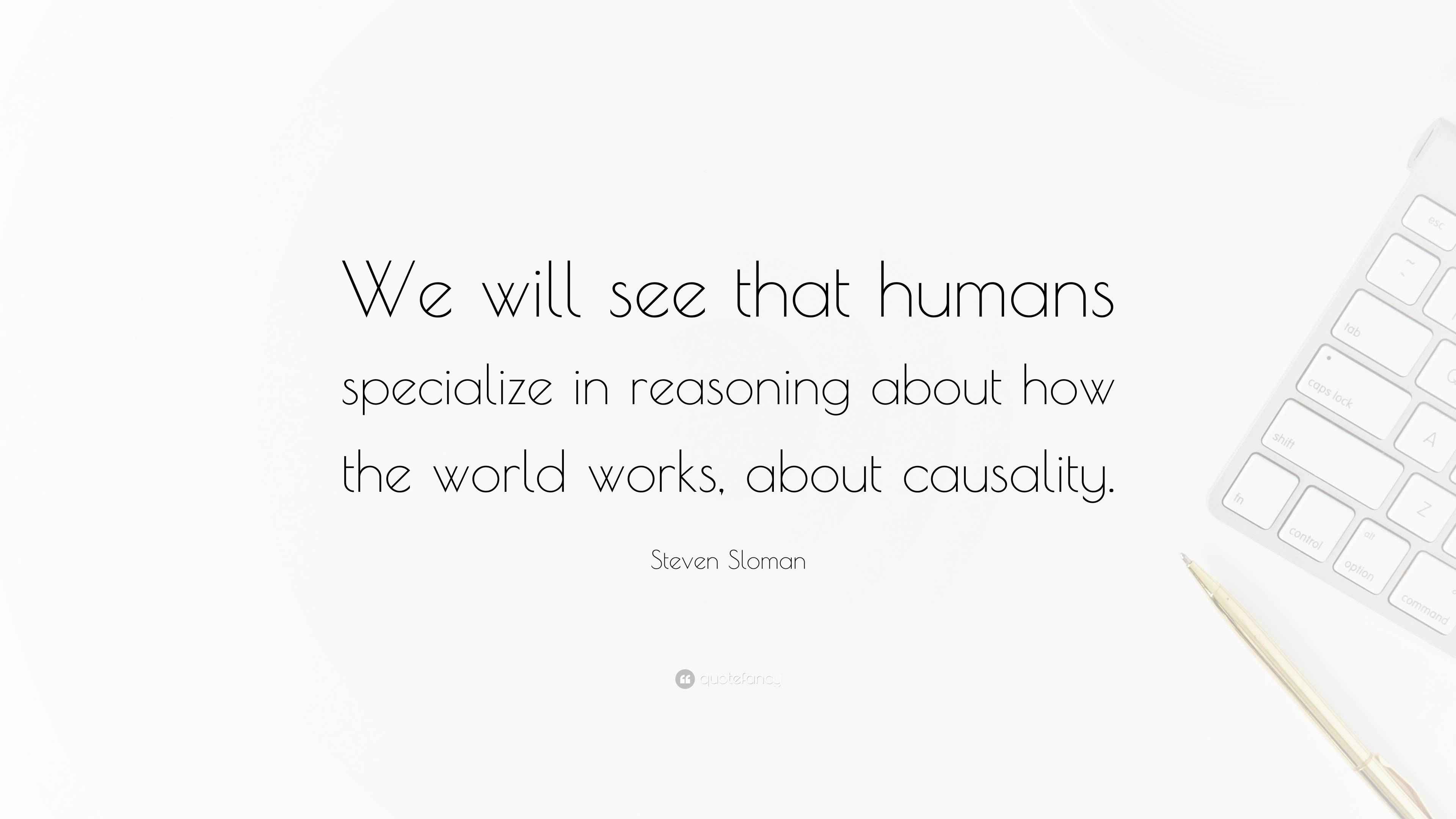 Steven Sloman Quote: “We will see that humans specialize in reasoning ...