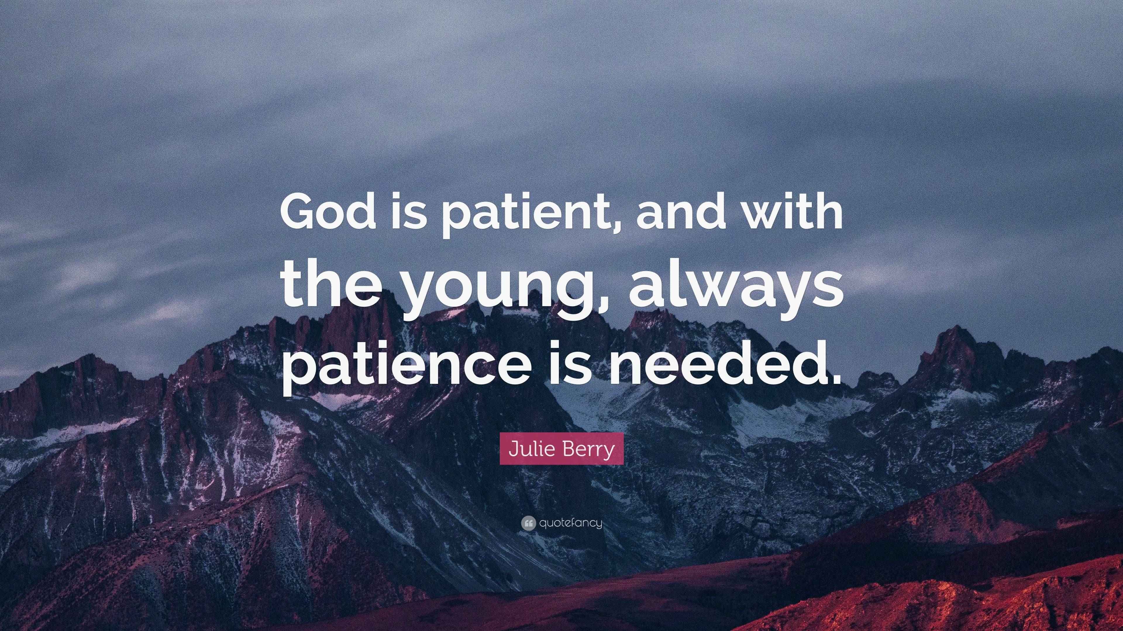 Julie Berry Quote: “God is patient, and with the young, always patience ...