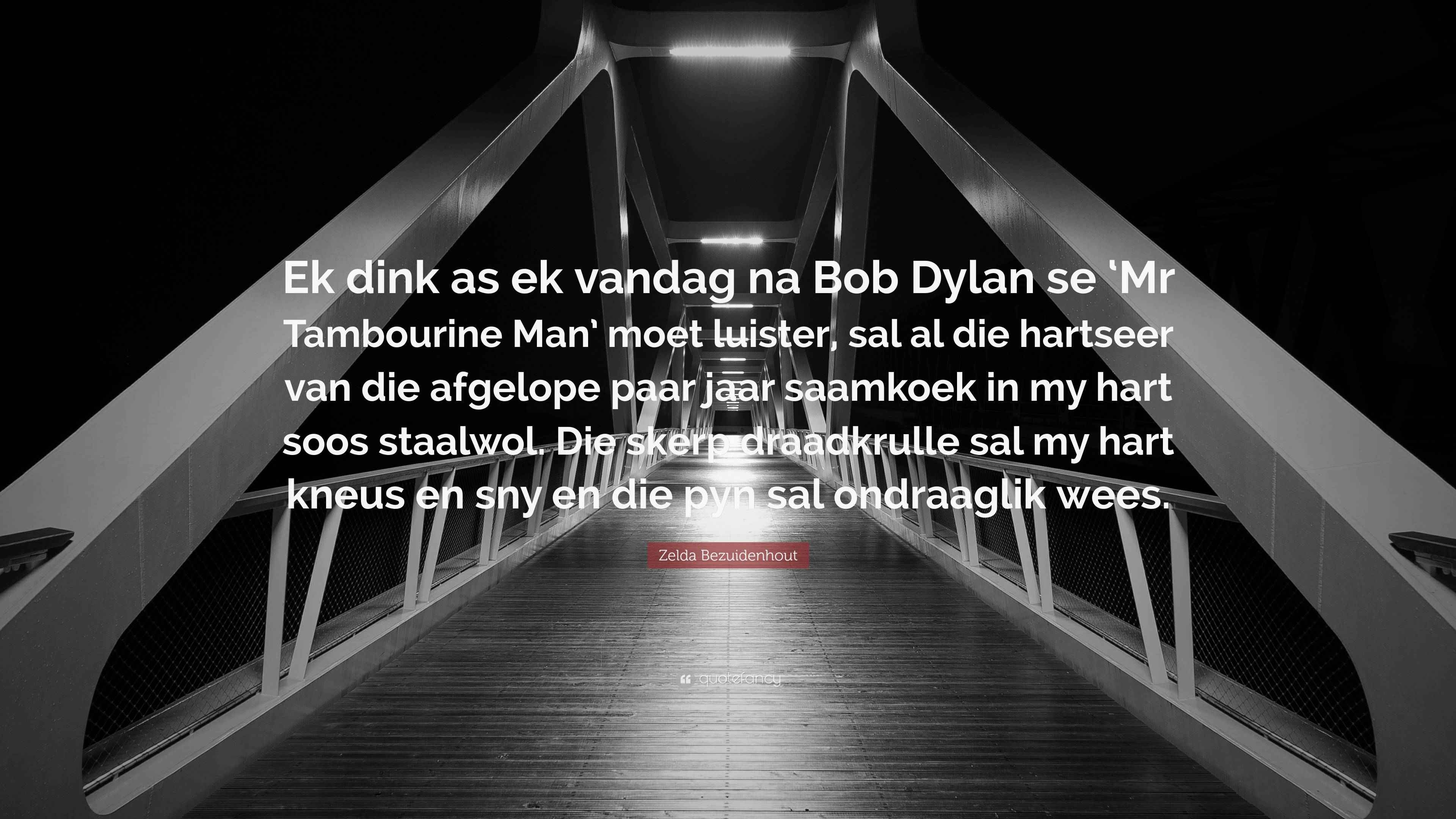 Zelda Bezuidenhout Quote: “Ek dink as ek vandag na Bob Dylan se ‘Mr ...