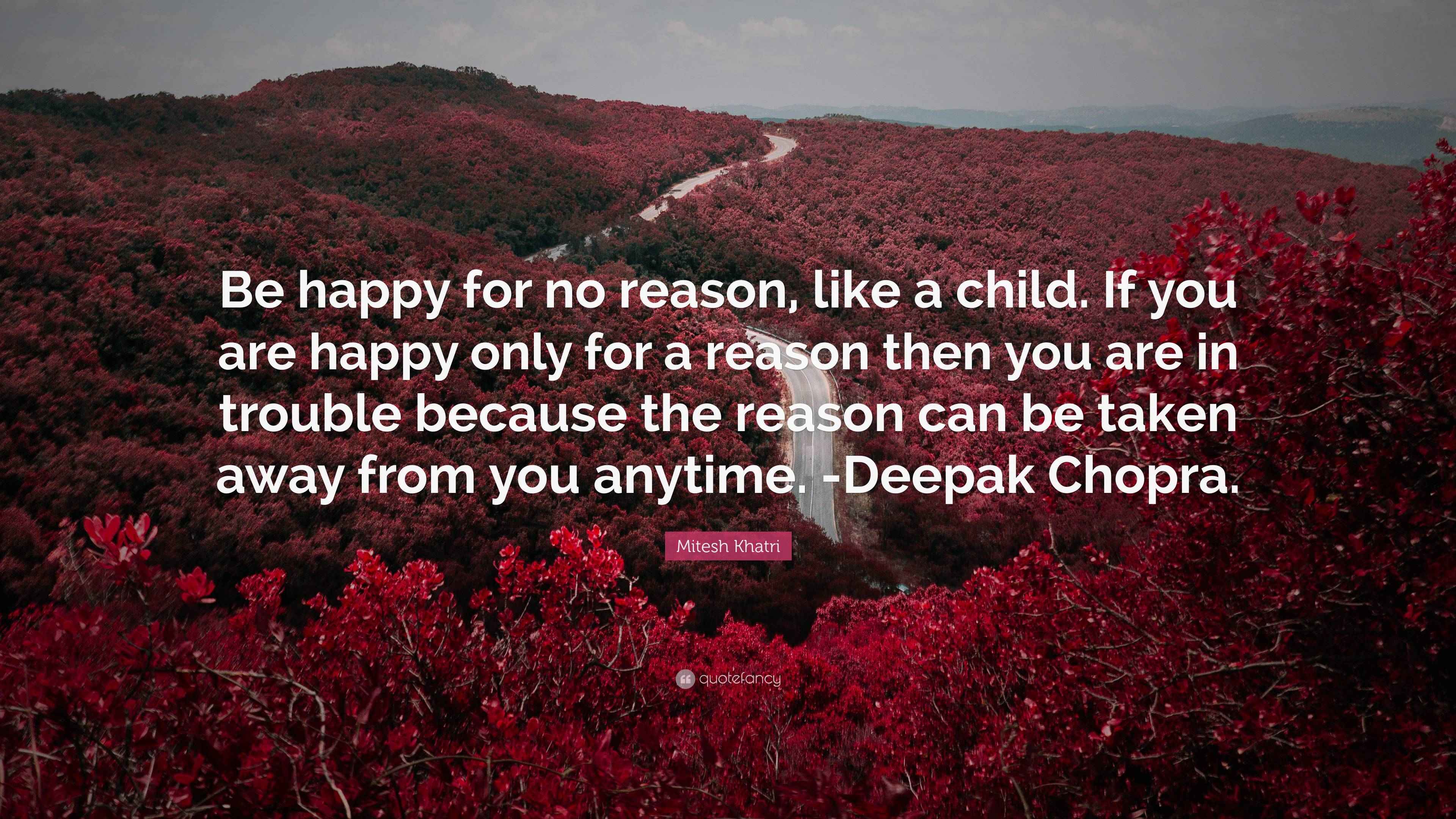 Mitesh Khatri Quote: “Be happy for no reason, like a child. If you are ...