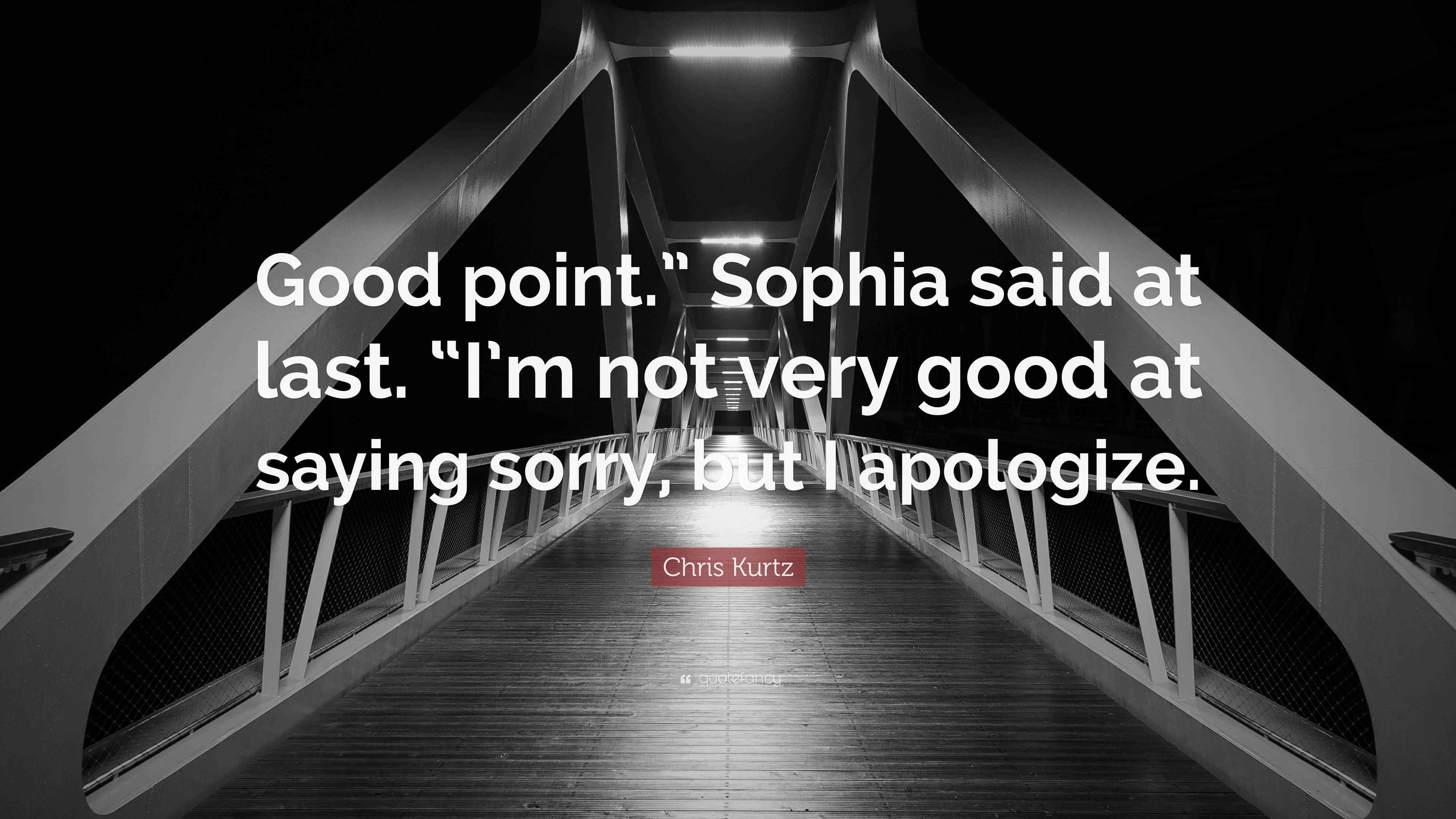 Chris Kurtz Quote: “Good point.” Sophia said at last. “I’m not very ...