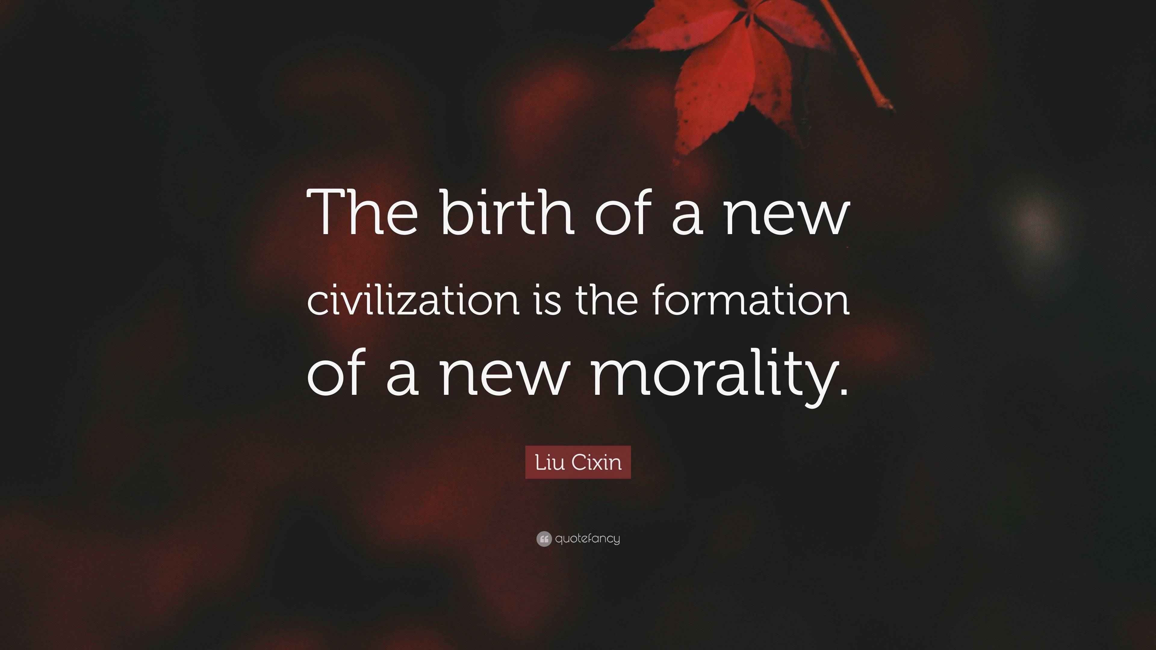 Liu Cixin Quote: “The birth of a new civilization is the formation of a ...