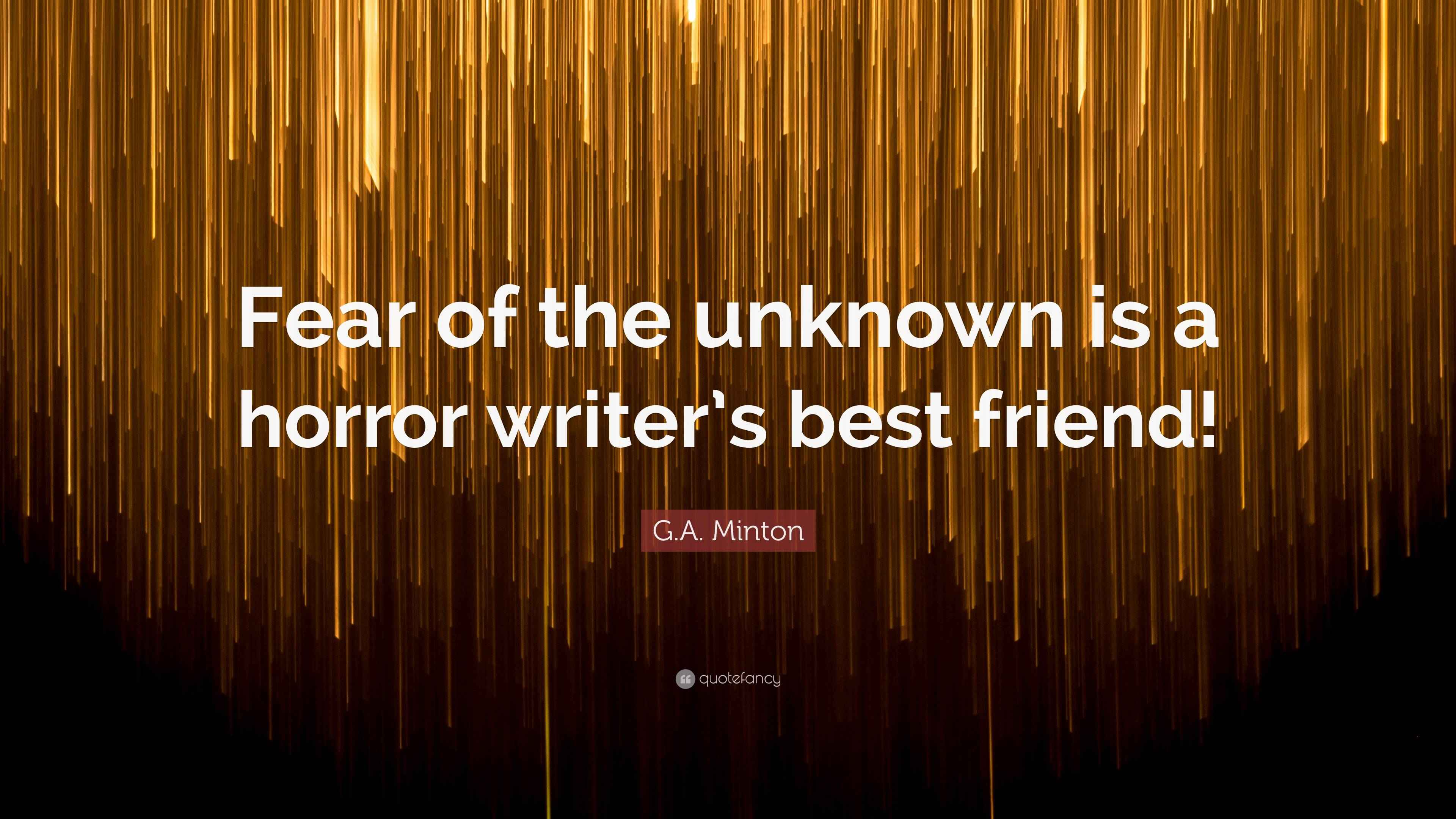 G.A. Minton Quote: “Fear of the unknown is a horror writer’s best friend!”